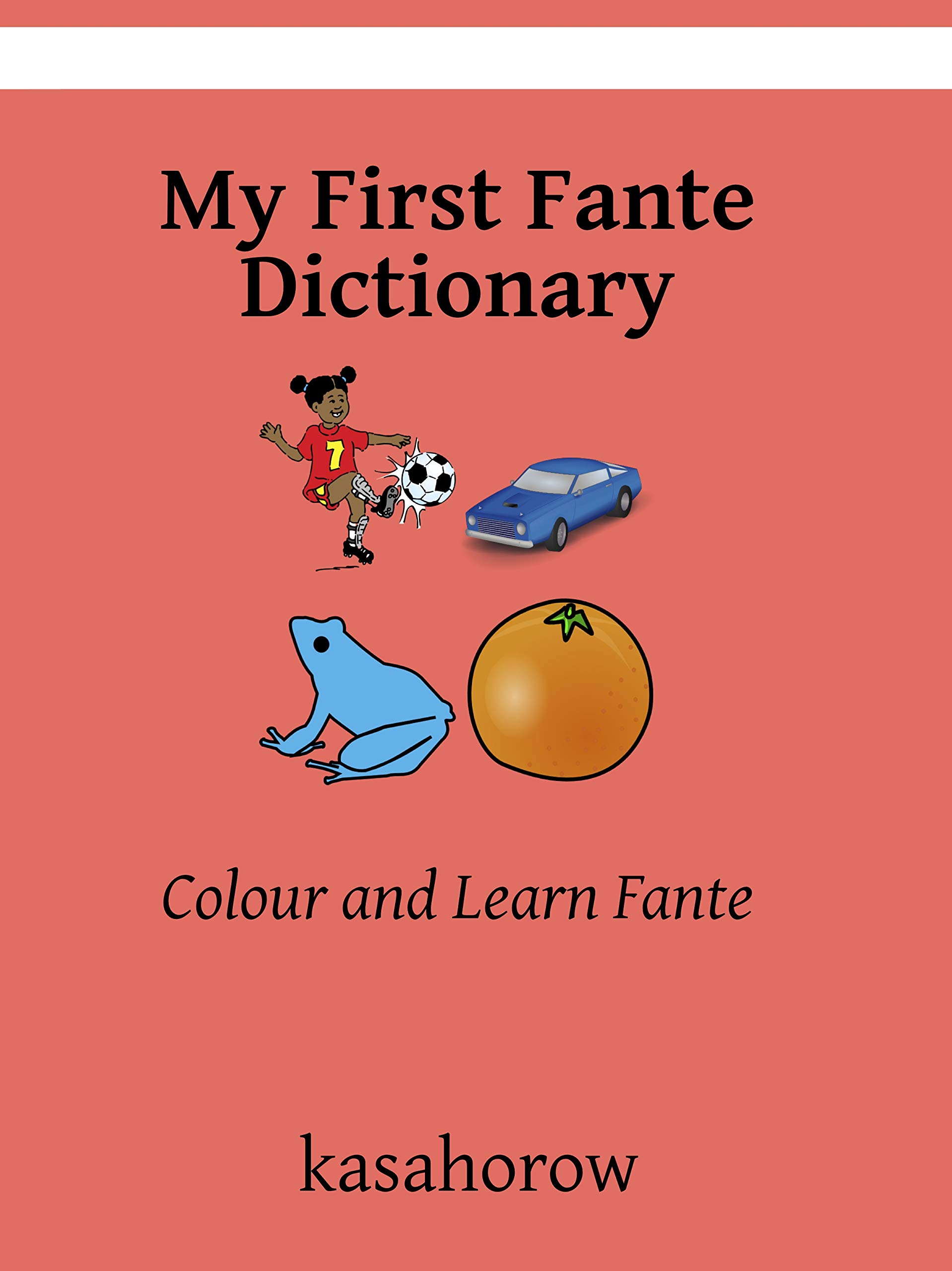 My First Fante Dictionary: Colour and Learn Fante by Kasahorow | Goodreads