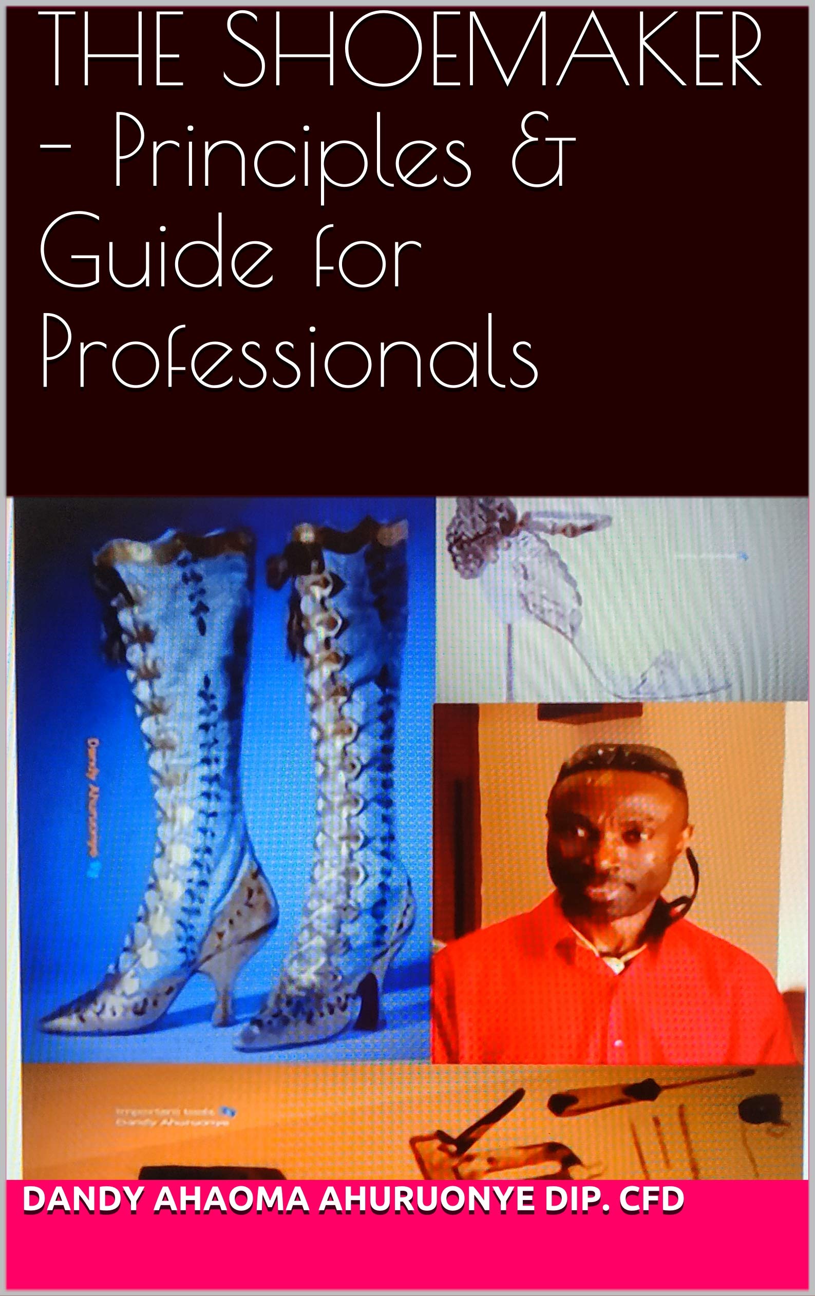 THE SHOEMAKER - Principles & Guide for Professionals by Dandy Ahaoma ...