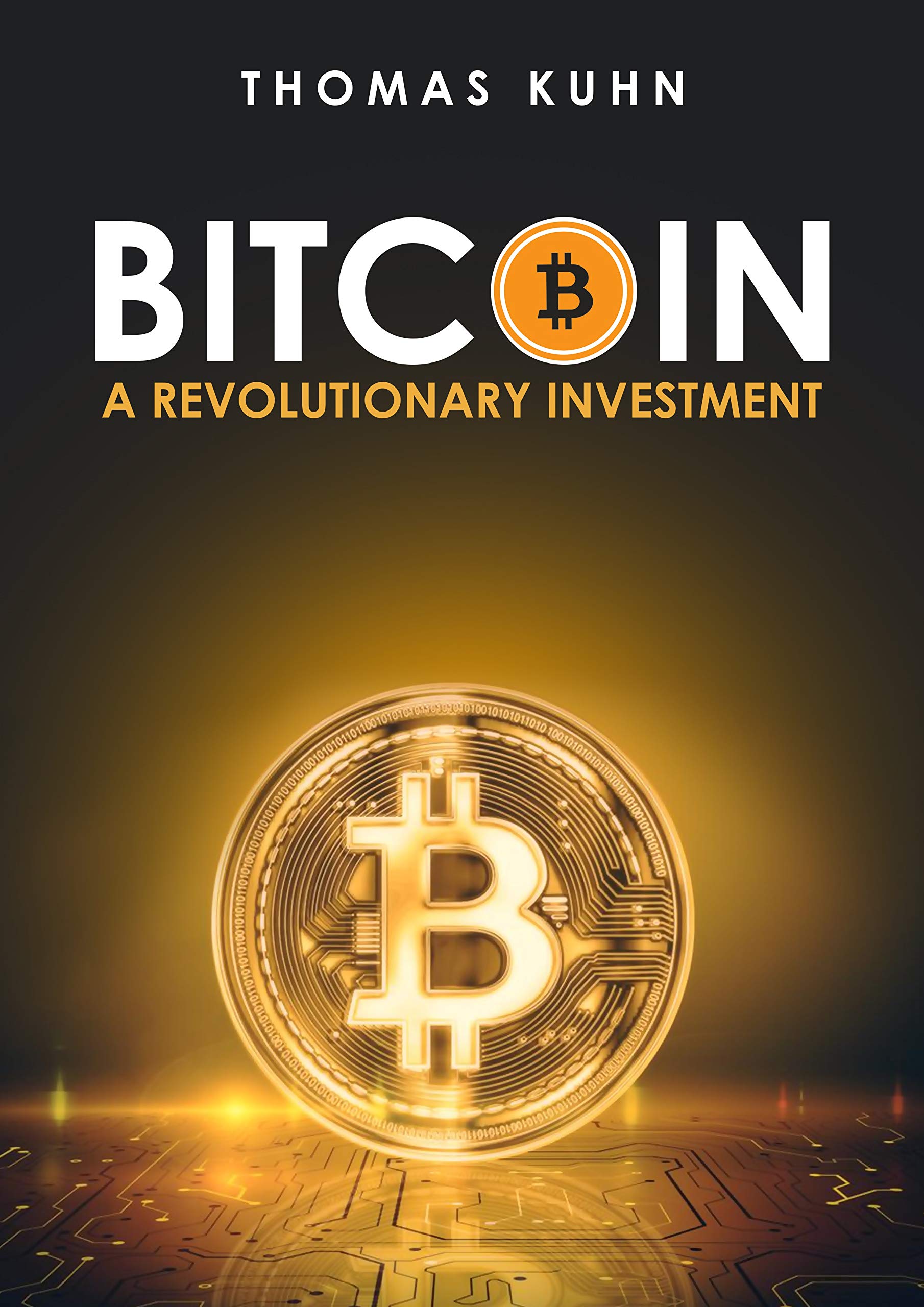 Bitcoin: A Revolutionary Investment by Thomas Kuhn | Goodreads