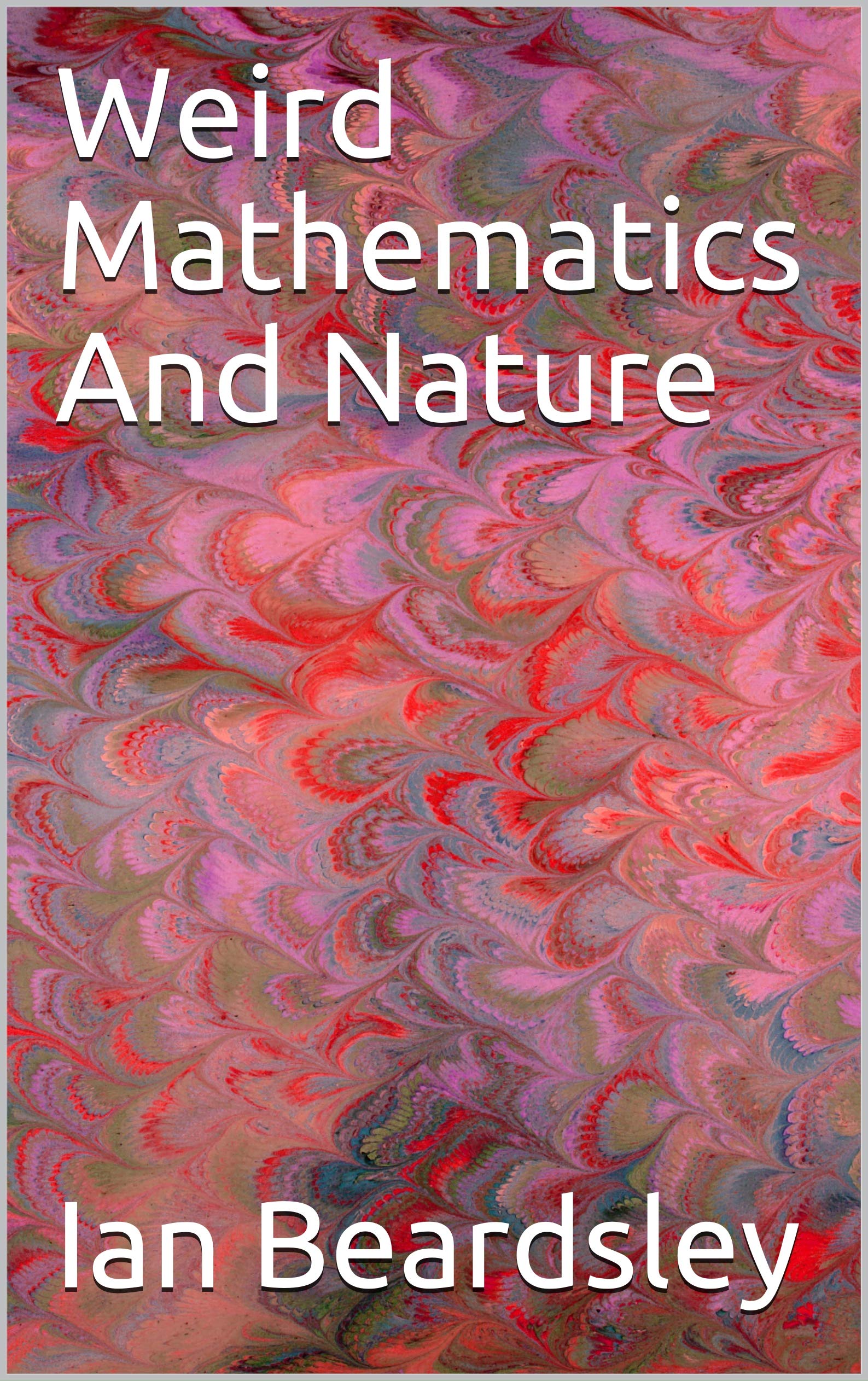 Weird Mathematics And Nature by Ian Beardsley | Goodreads