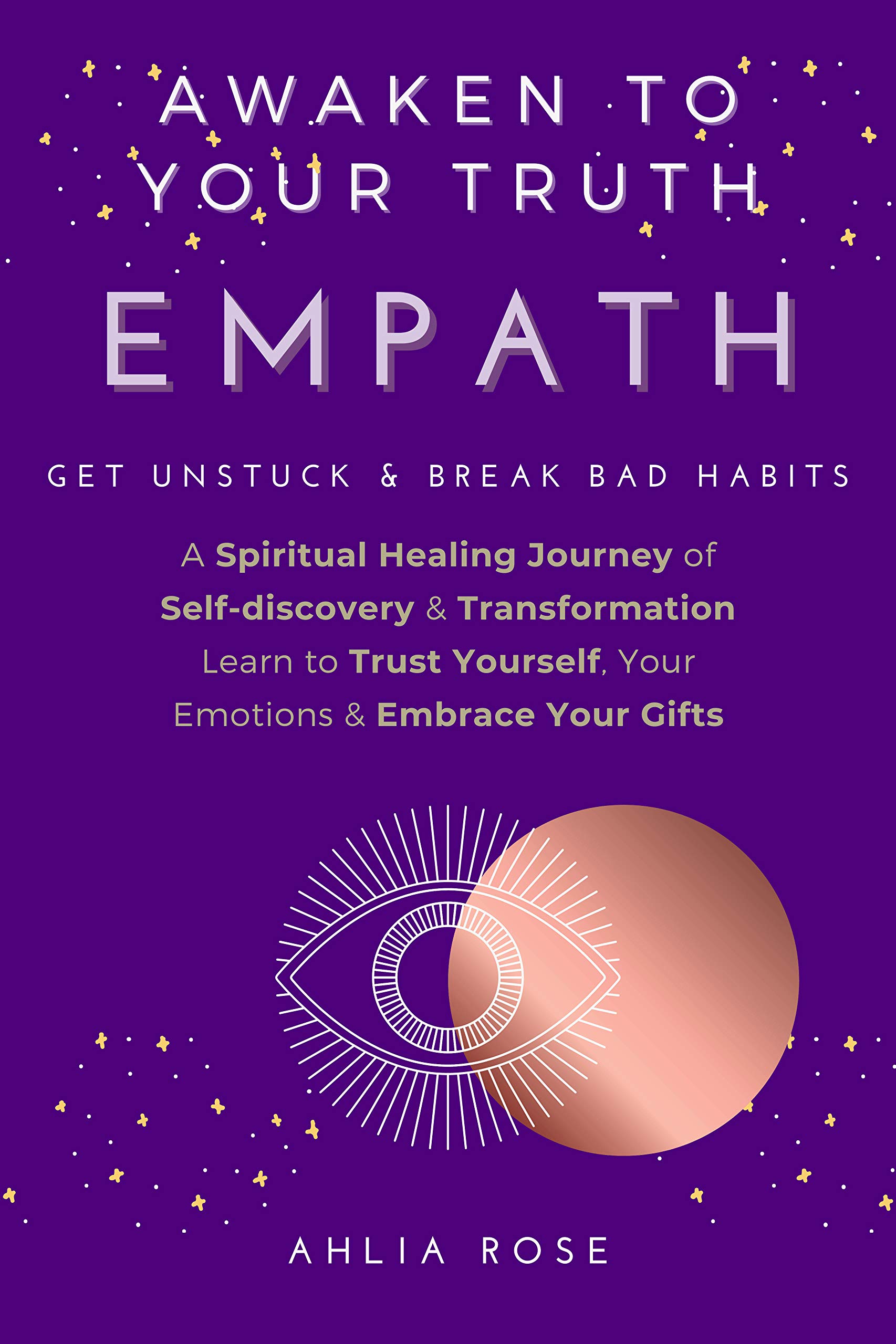 EMPATH Awaken to Your Truth: Get Unstuck & Break Bad Habits. A ...