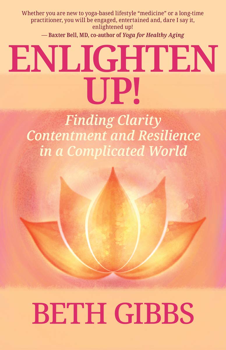 Enlighten Up!: Finding Clarity, Contentment and Resilience in a Complicated World by Beth Gibbs ...