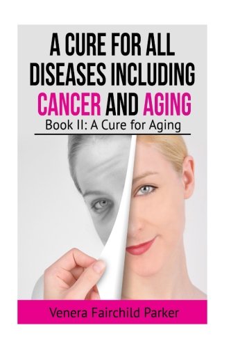 A Cure for All Diseases Including Cancer And Aging: Book II: A Cure for ...