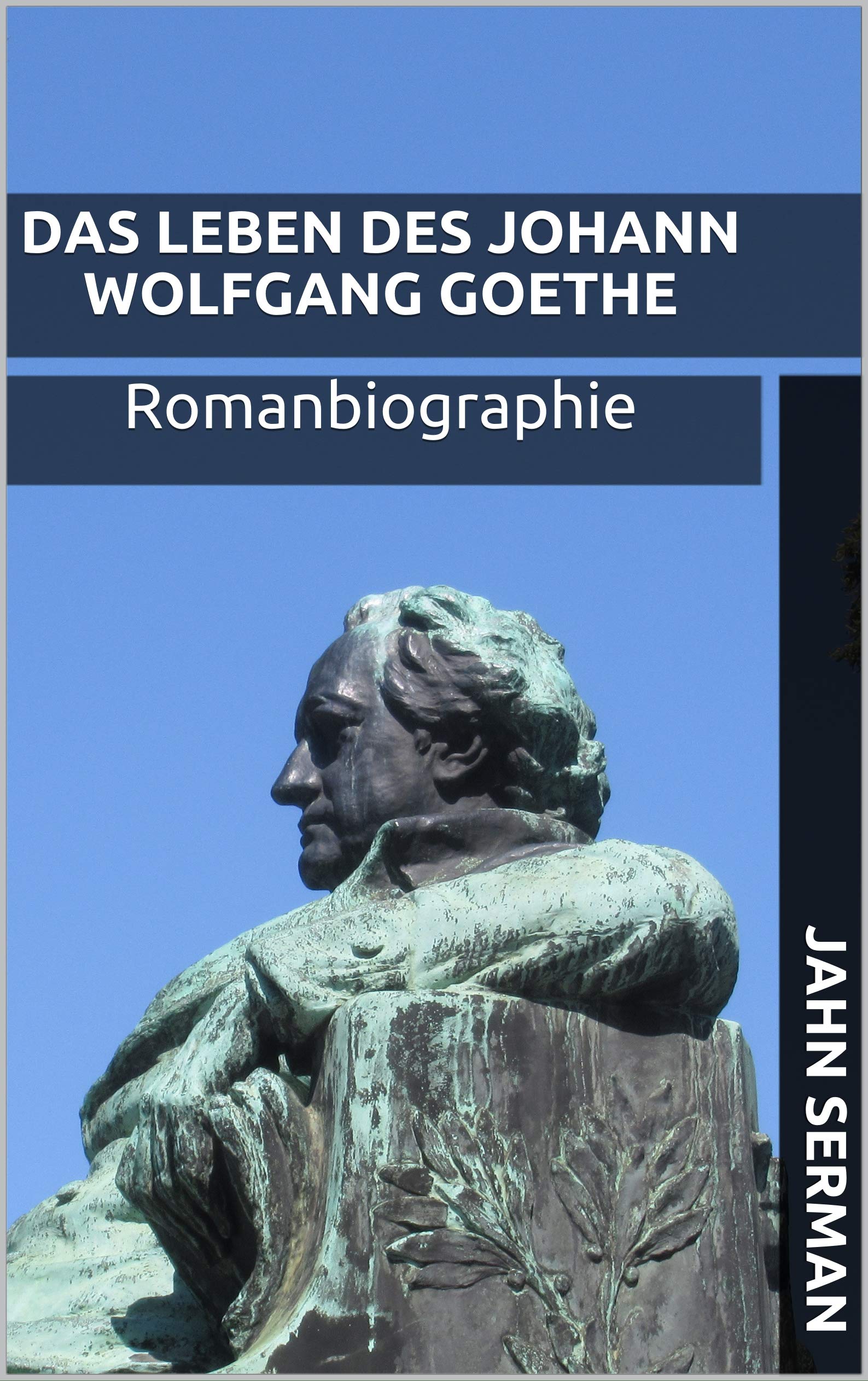 Das Leben des Johann Wolfgang Goethe: Romanbiographie by Jahn Serman ...