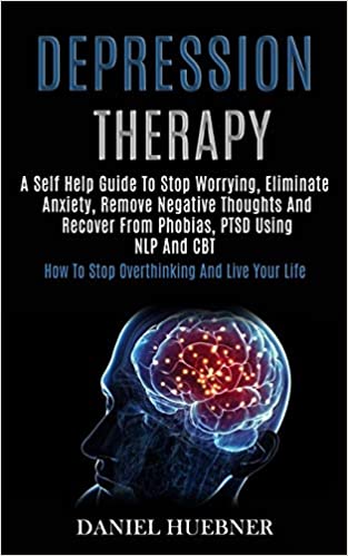 Depression Therapy: A Self Help Guide to Stop Worrying, Eliminate ...