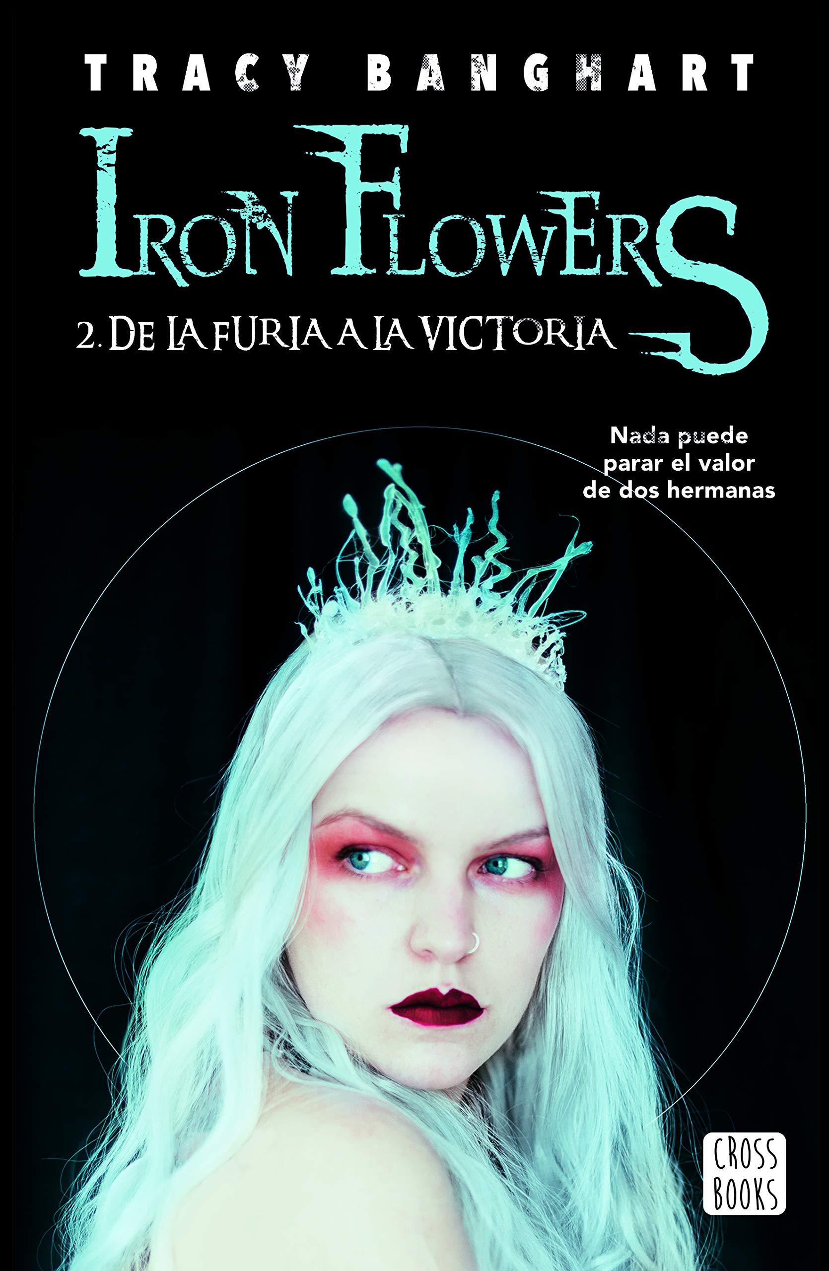Iron Flowers. De la furia a la victoria by Tracy Banghart | Goodreads