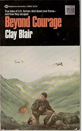 Beyond Courage: Escape Tales of Airmen in the Korean War by Clay Blair ...