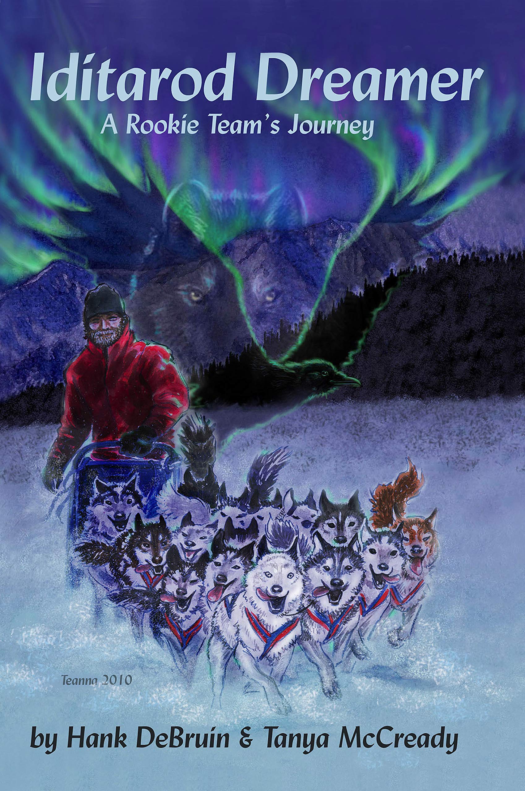 Iditarod Dreamer: A Rookie Team’s Journey by Hank DeBruin Tanya ...