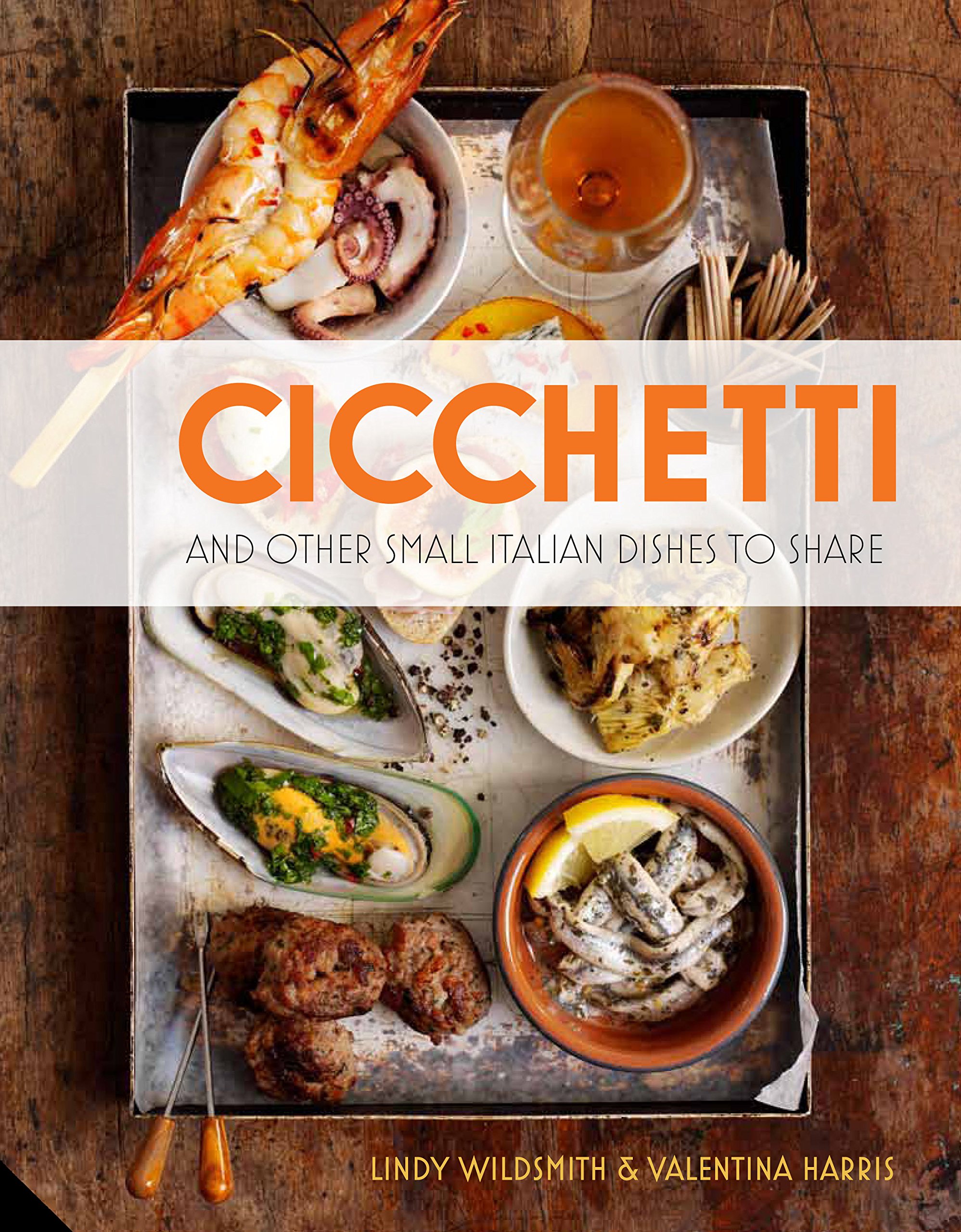 Cicchetti: And Other Small Italian Dishes to Share by Lindy Wildsmith ...
