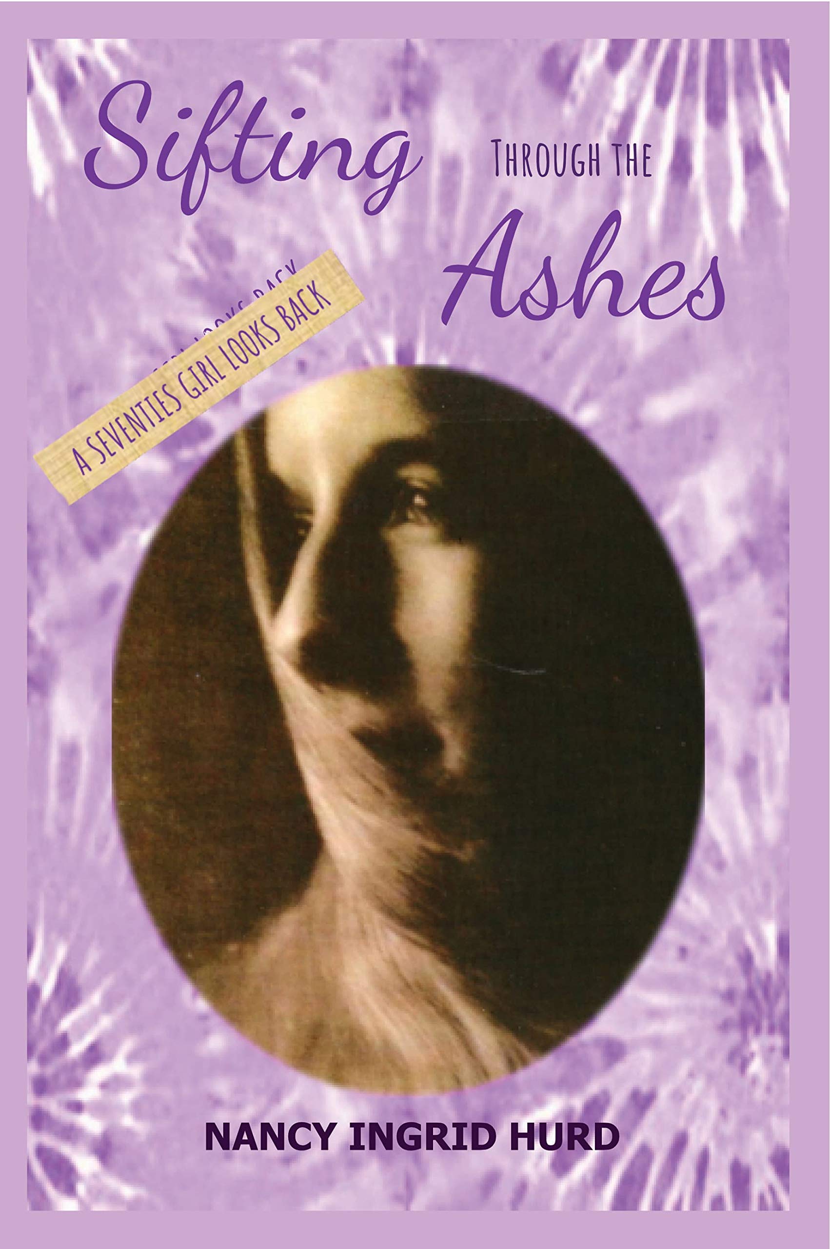 Sifting Through the Ashes: A Seventies Girl Looks Back by Nancy Ingrid ...