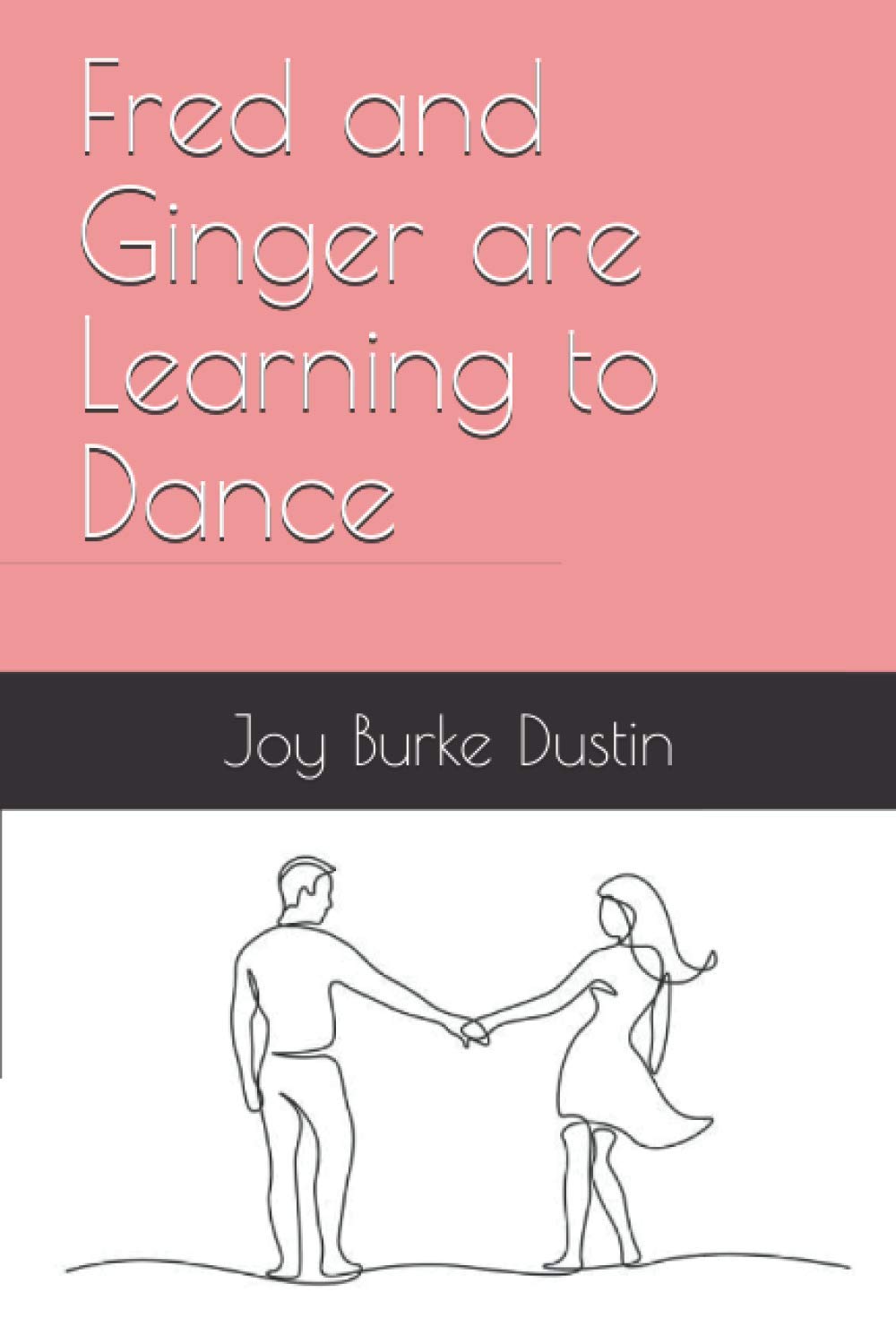 Fred and Ginger are Learning to Dance by Joy Burke Dustin | Goodreads