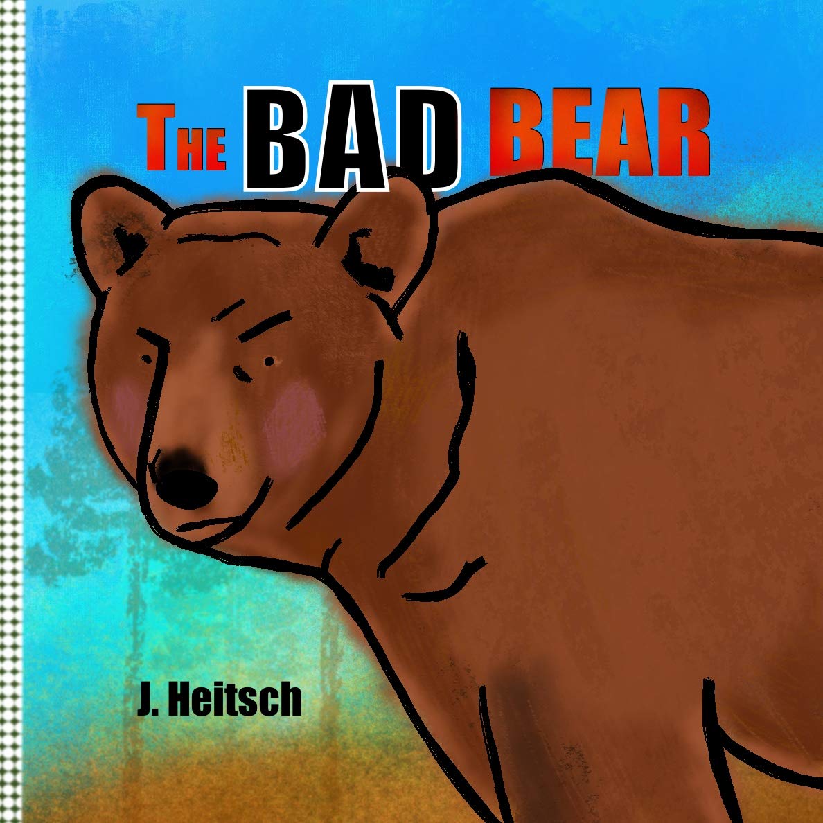 THE BAD BEAR: A BOOK ABOUT BEING TRUE TO YOURSELF by J. Heitsch | Goodreads