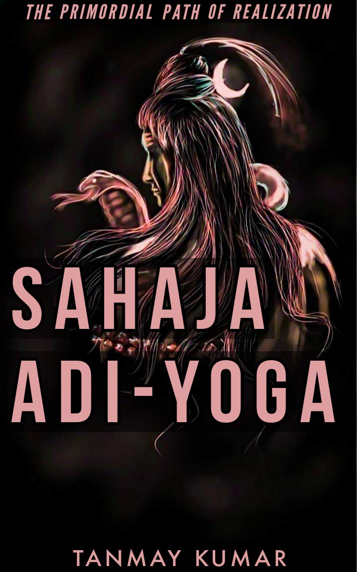 SAHAJA ADI-YOGA: THE PRIMORDIAL PATH OF REALIZATION. by Tanmay Kumar ...