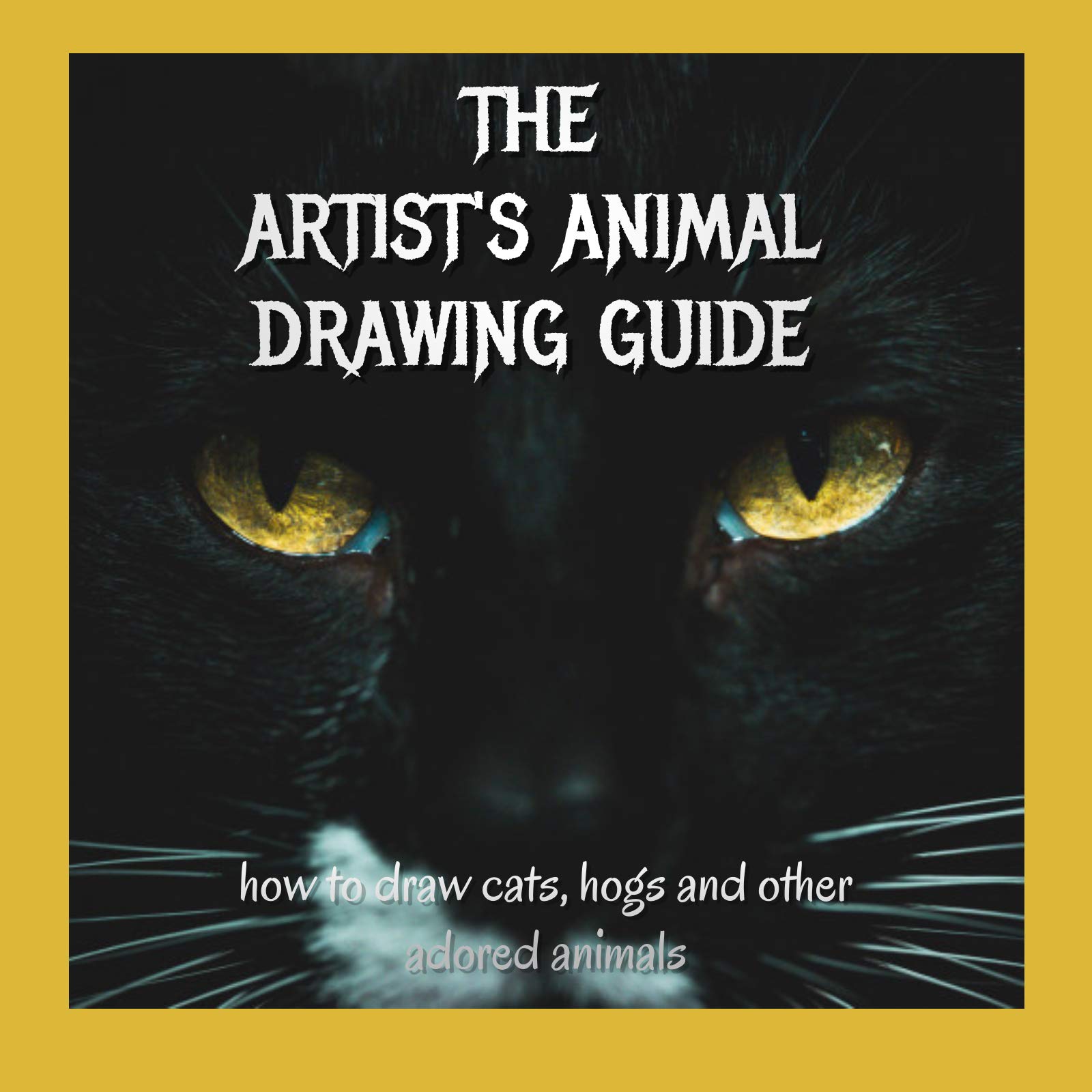 The Artist's Animal Drawing Guide: How To Drag Cats, Hogs And Other ...