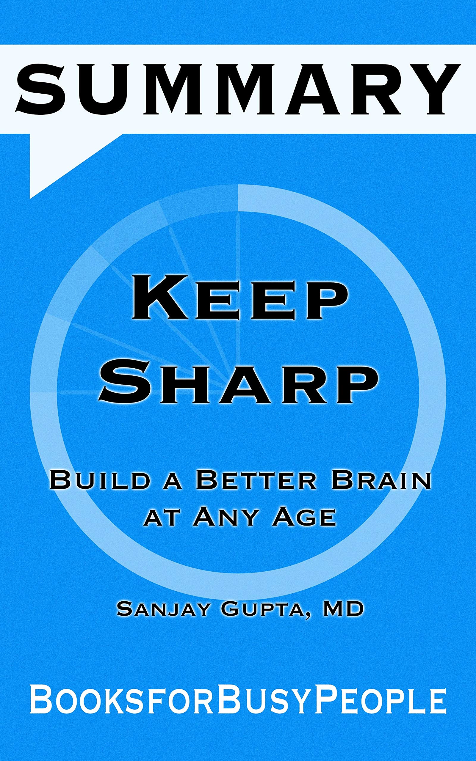 SUMMARY of Keep Sharp: Build a Better Brain at Any Age by Sanjay Gupta ...