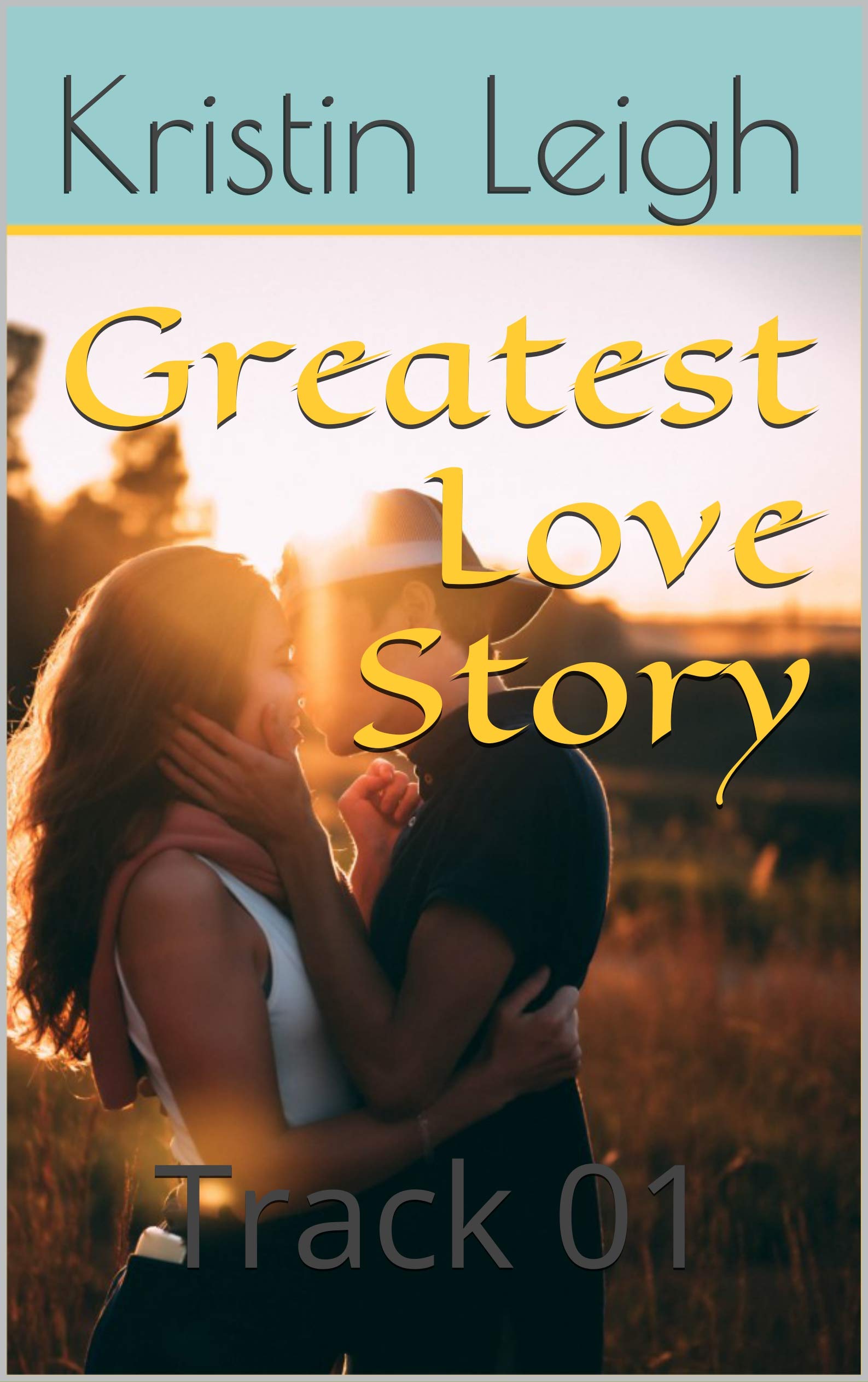 Greatest Love Story: Track 01 by Kristin Leigh | Goodreads