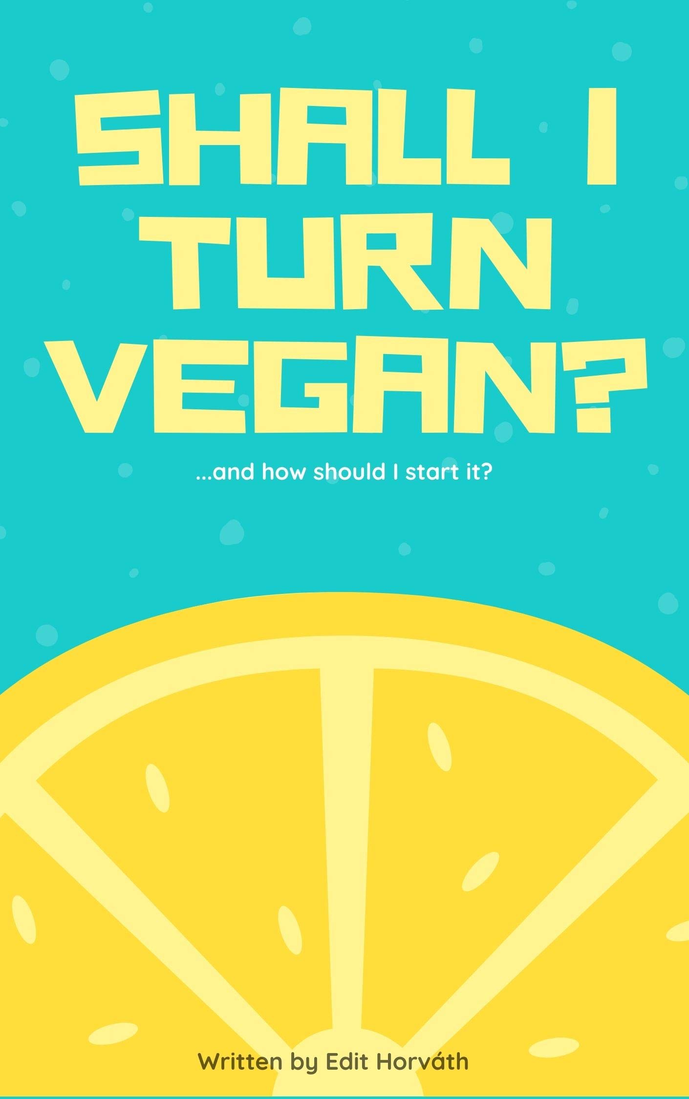 Shall I turn vegan? ...and how should I start it?: Your vegan friend ...