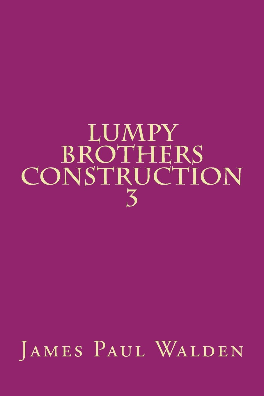 Lumpy Brothers Construction 3 (Volume 3) by James Paul Walden | Goodreads