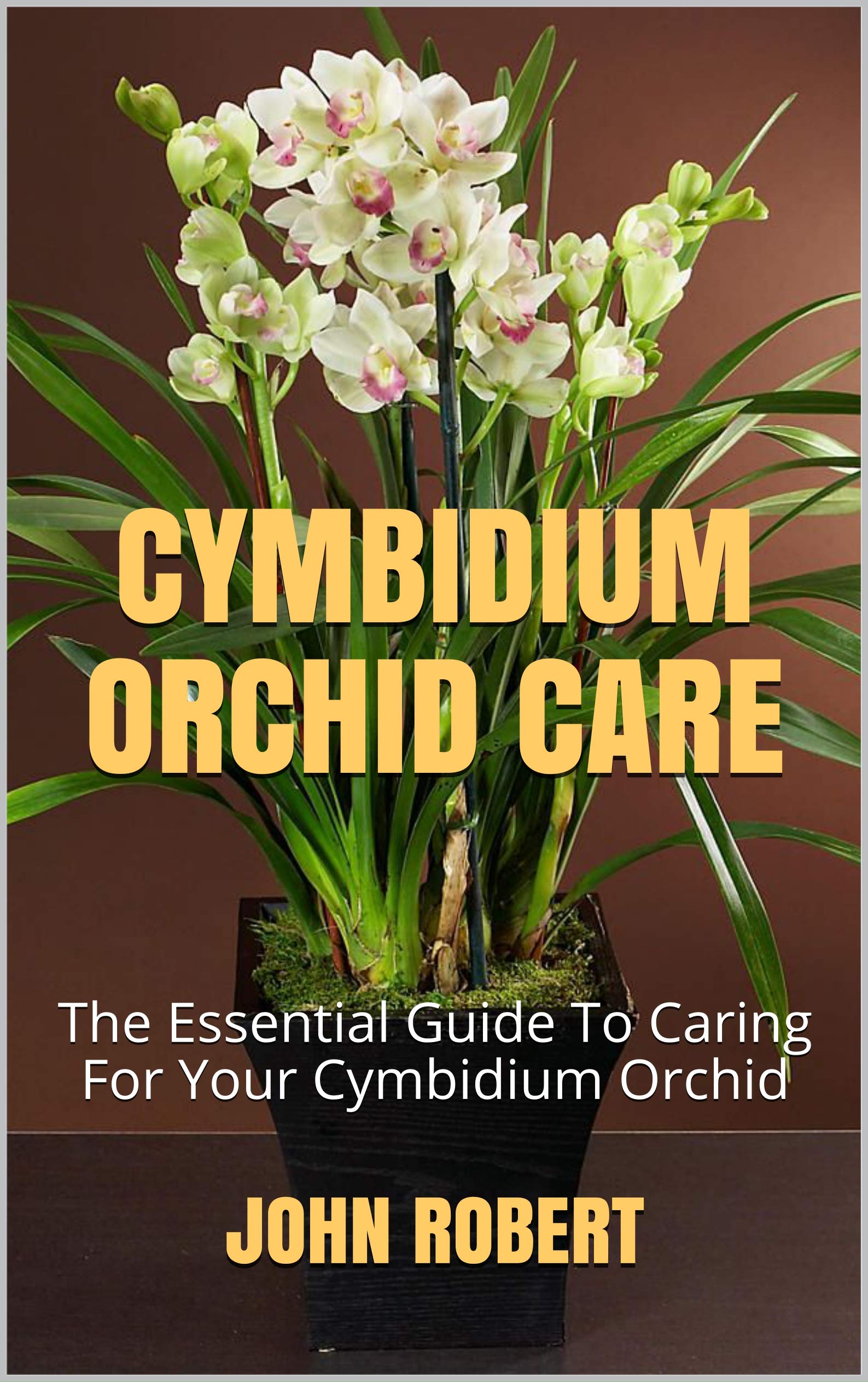 CYMBIDIUM ORCHID CARE: The Essential Guide To Caring For Your Cymbidium Orchid by John Robert ...