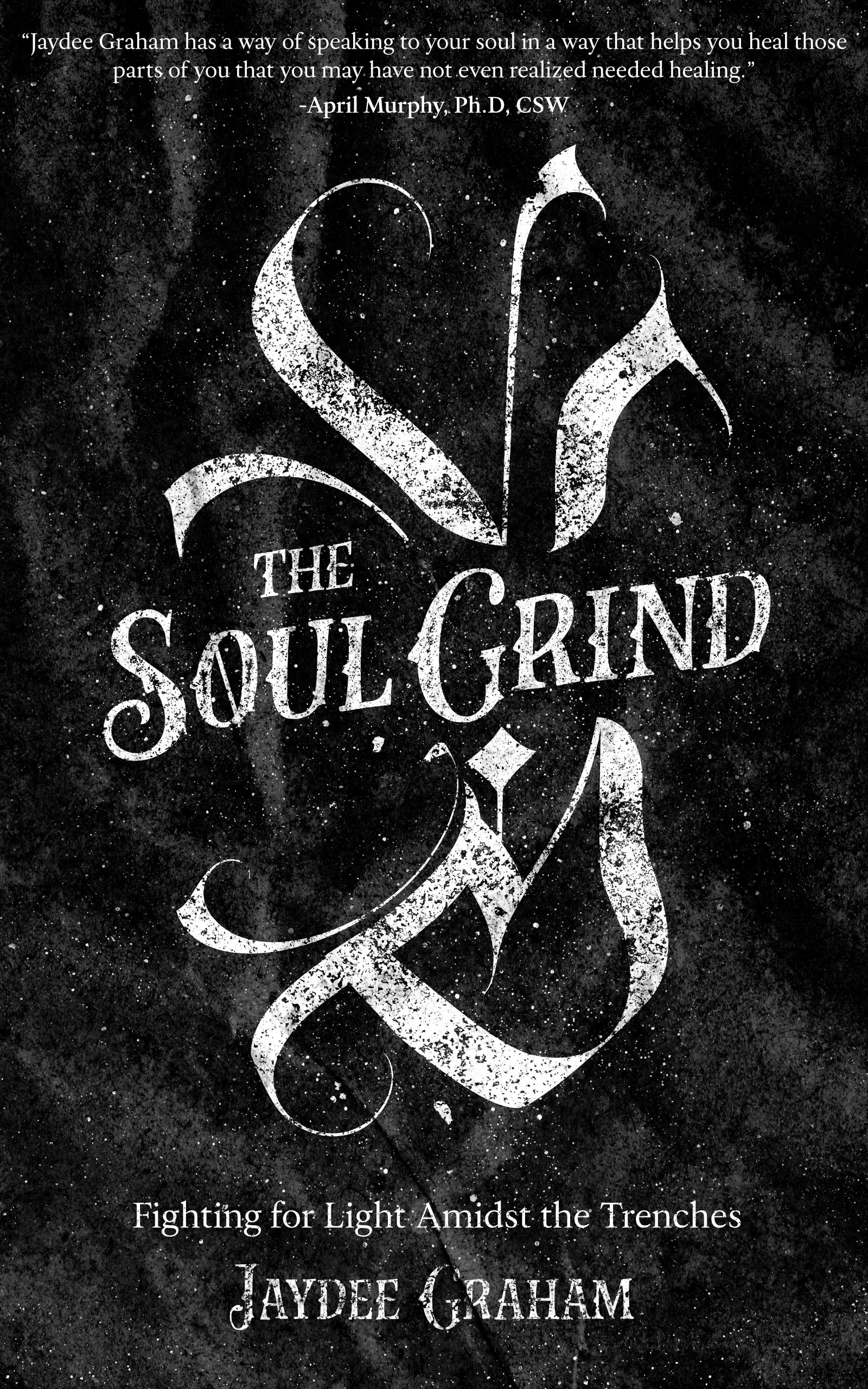 The Soul Grind: Fighting for Light Amidst the Trenches by Jaydee Graham ...