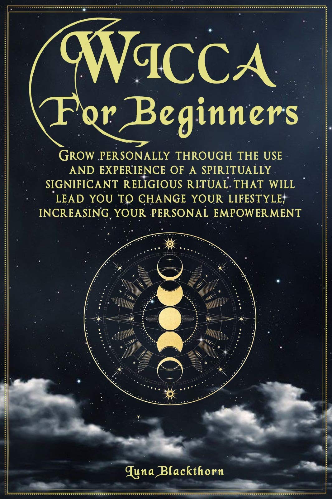 Wicca For Beginners: Grow Personally Through The Use and Experience Of ...