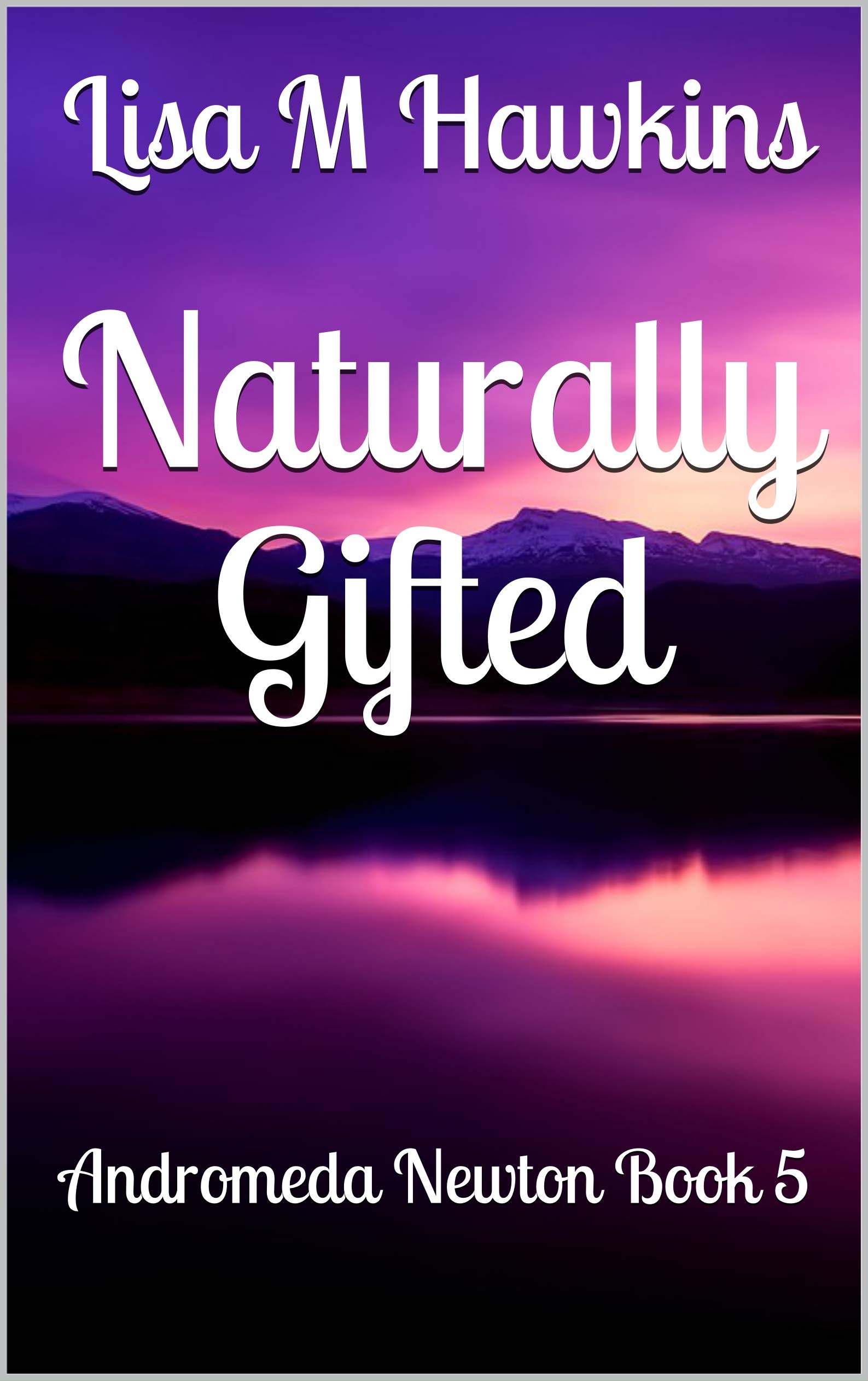 Naturally Gifted: Andromeda Newton Book 5 by Lisa M. Hawkins | Goodreads