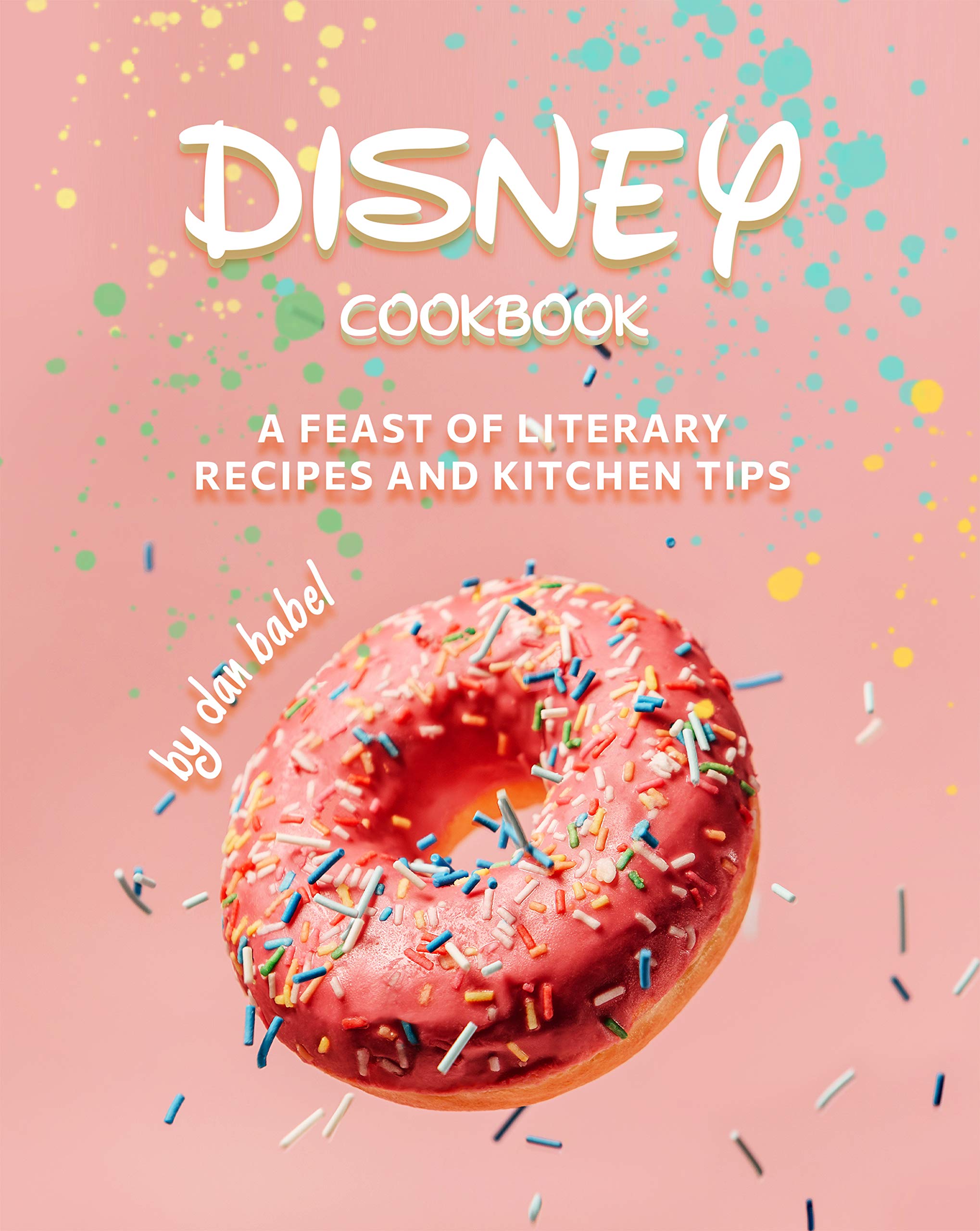 Disney Cookbook: A Feast of Literary Recipes and Kitchen Tips by Dan ...