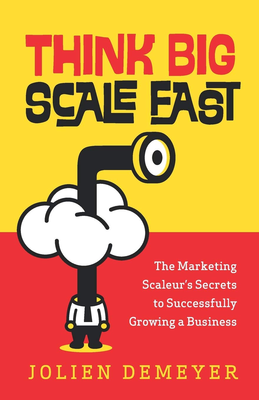 Think Big Scale fast: The Marketing Scaleur’s Secrets to Successfully ...