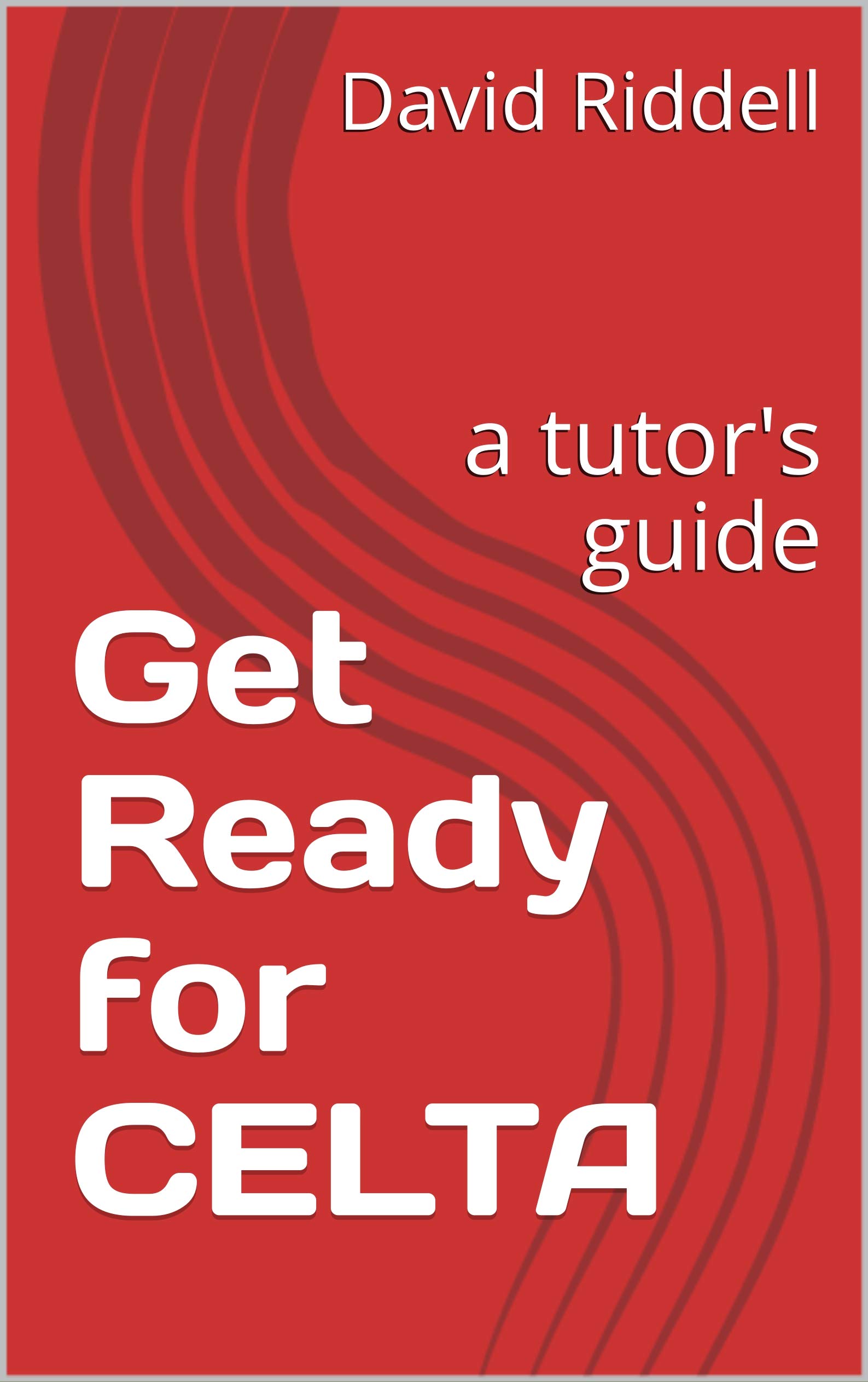 Get Ready for CELTA: a tutor's guide by David Riddell | Goodreads