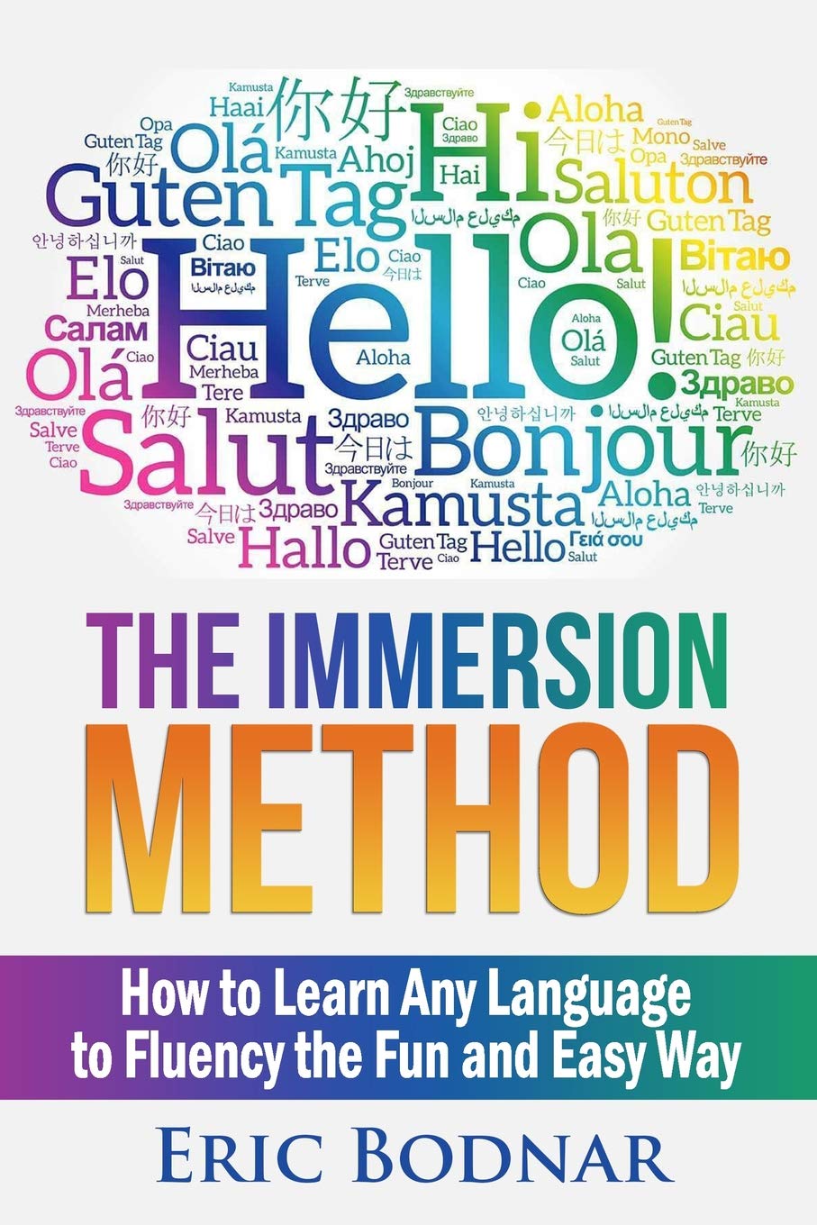 The Immersion Method: How to Learn Any Language to Fluency the Fun and ...