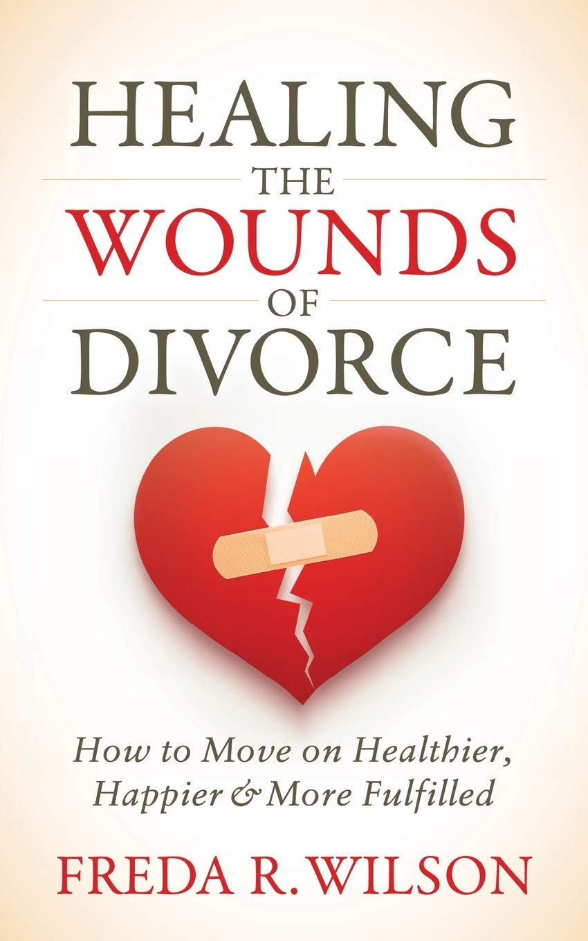 Healing the Wounds of Divorce: How to Move on Healthier, Happier, and ...