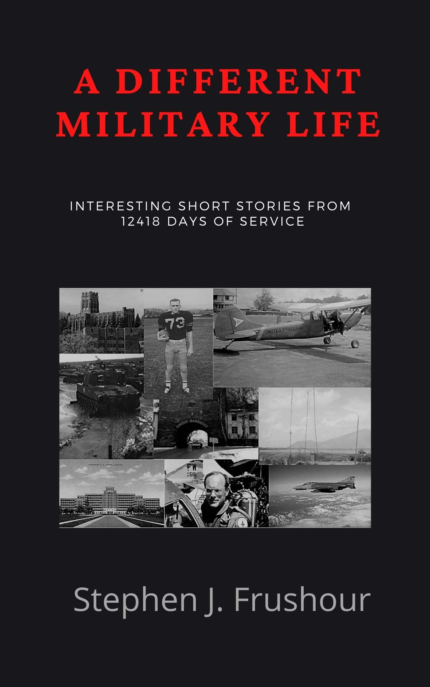 A DIFFERENT MILITARY LIFE: INTERESTING SHORT STORIES FROM 12418 DAYS OF ...