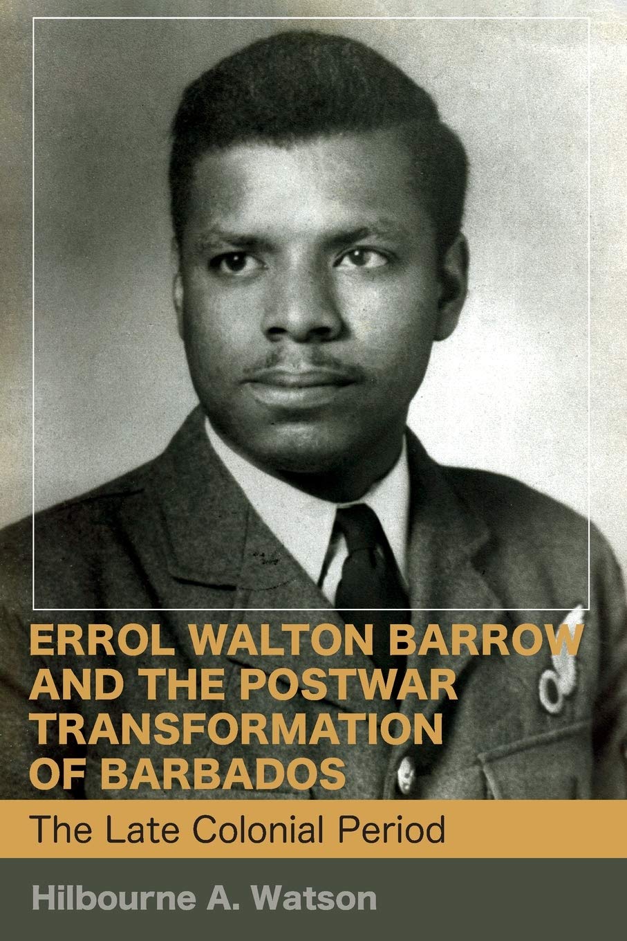 Errol Walton Barrow and the Postwar Transformation of Barbados: The Late Colonial Period by ...