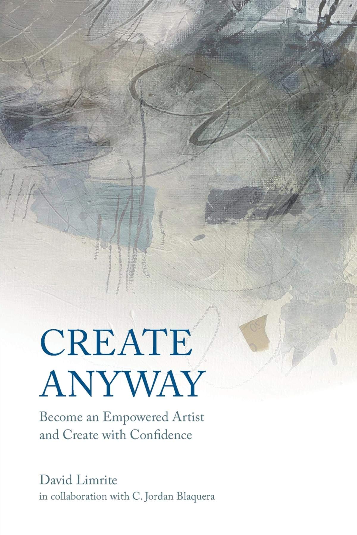 Create Anyway: Become an Empowered Artist and Create with Confidence by ...