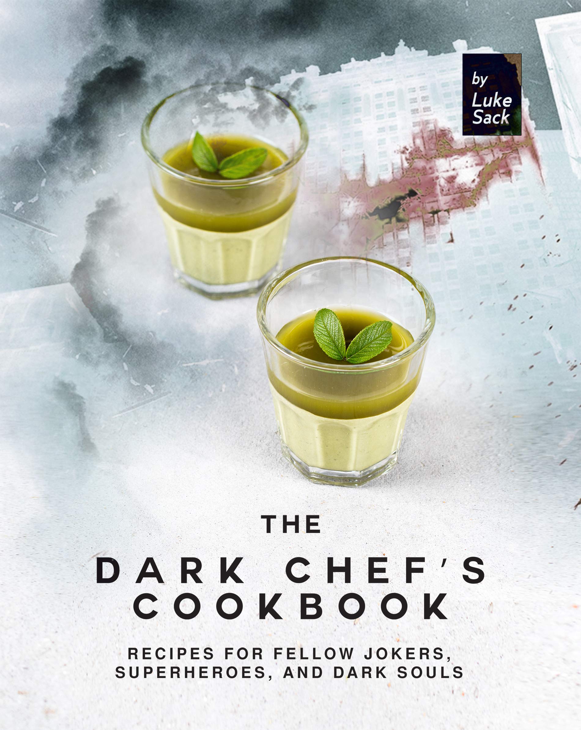 The Dark Chef's Cookbook: Recipes for Fellow Jokers, Superheroes, and ...