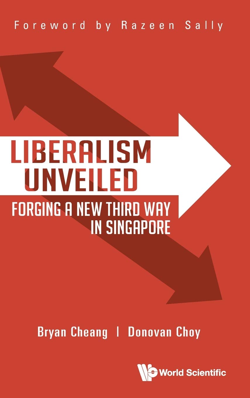 LIBERALISM UNVEILED: FORGING A NEW THIRD WAY IN SINGAPORE by Bryan ...