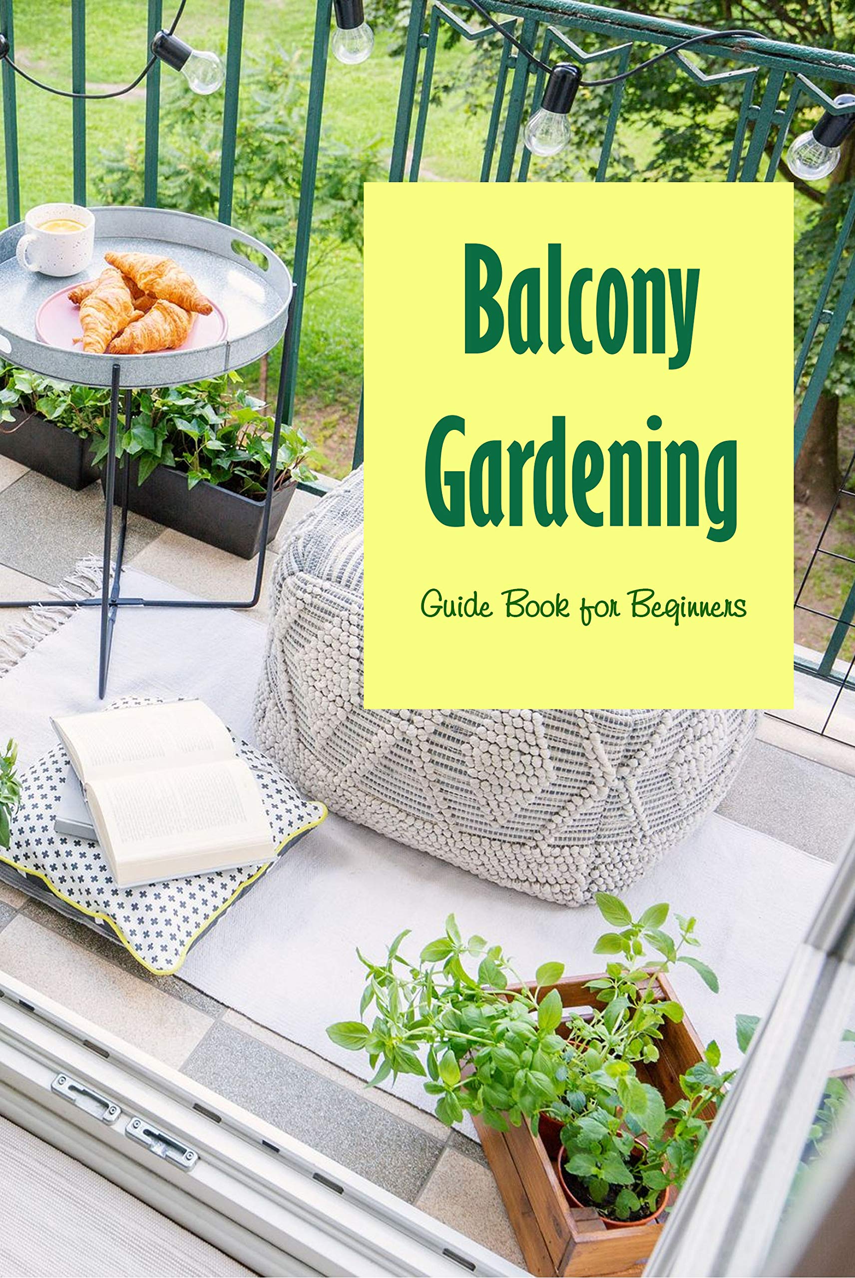Balcony Gardening: Guide Book for Beginners: The Balcony Gardener by ...
