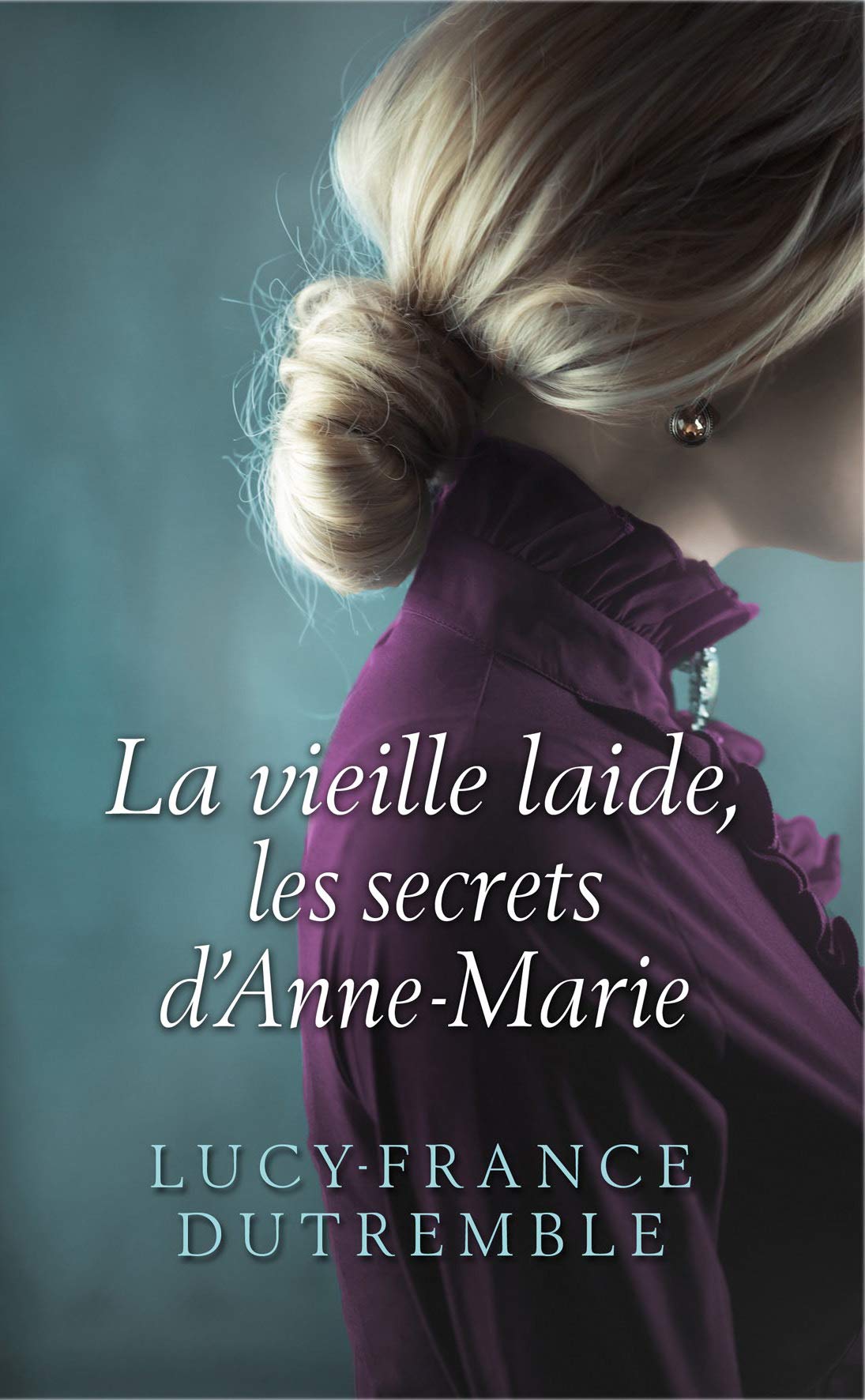 Les secrets d'Anne-Marie La vieille laide by LUCY-FRANCE DUTREMBLE ...
