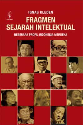 Fragmen Sejarah Intelektual: Beberapa Profil Indonesia Merdeka by Ignas ...