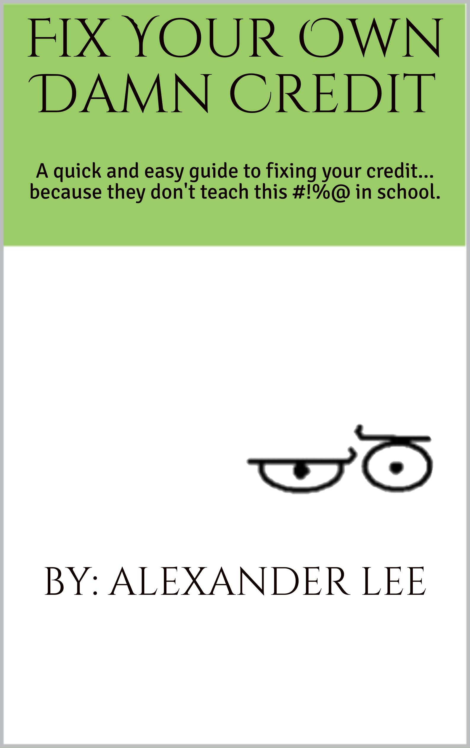Fix Your Own Damn Credit: A quick and easy guide to fixing your credit ...