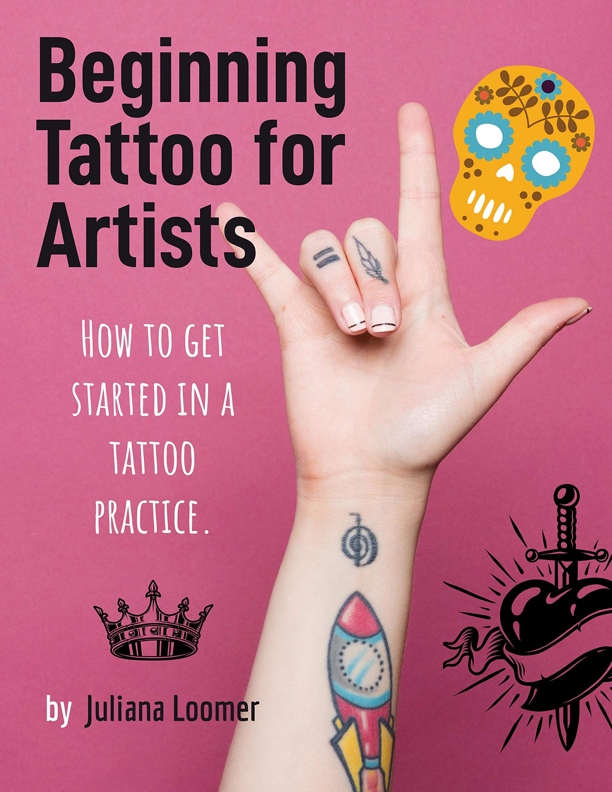 Beginning Tattoo for Artists: How to get started in a tattoo practice ...