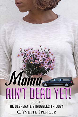 Mama Ain't Dead Yet! by C. Yvette Spencer | Goodreads