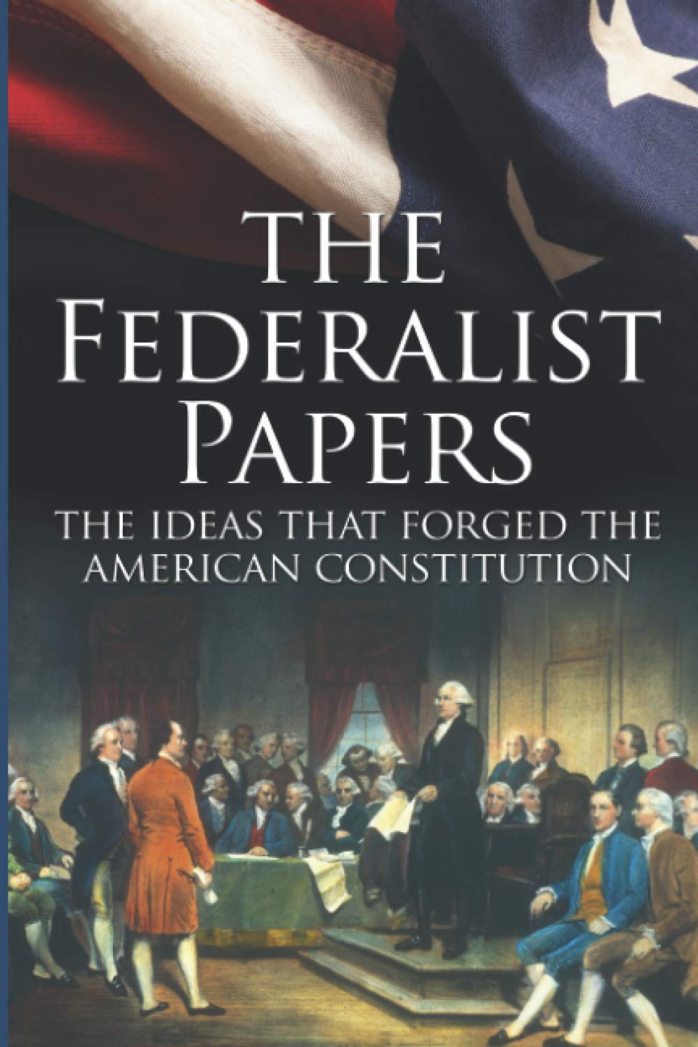 The Federalist Papers: The Ideas That Forged The American Constitution by Alexander Hamilton ...
