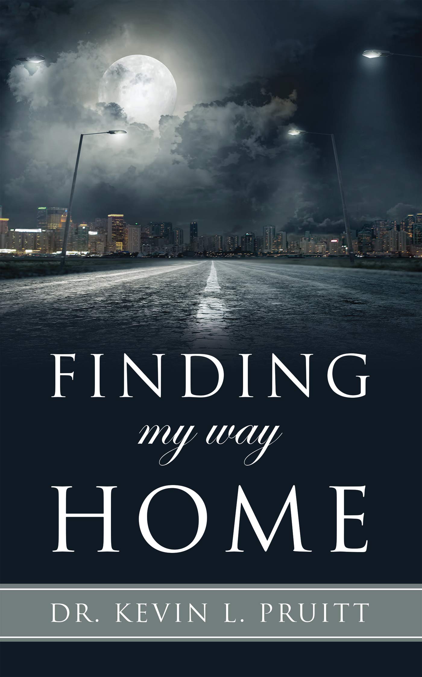 Finding my way Home by Dr. Kevin L. Pruitt | Goodreads