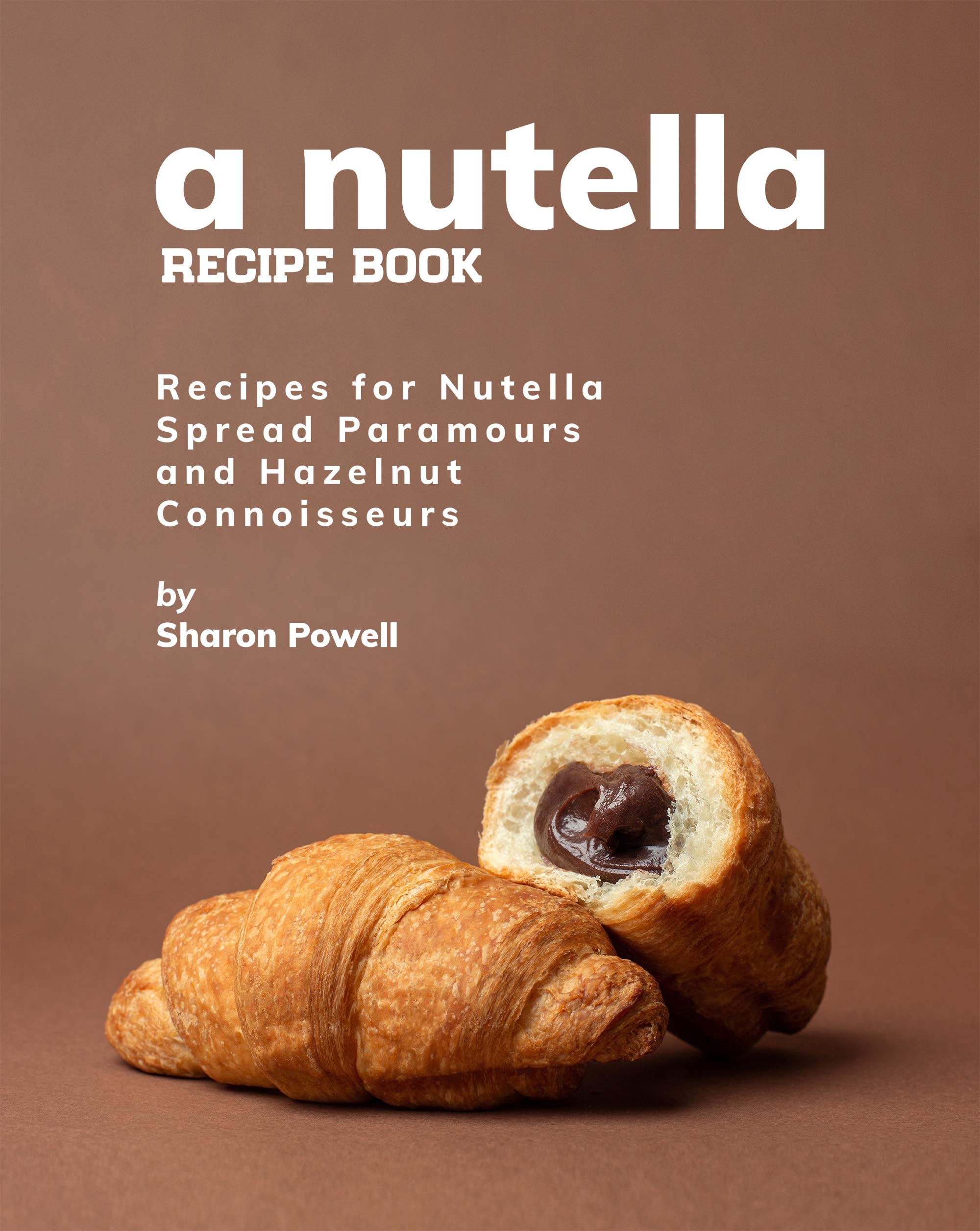 A Nutella Recipe Book: Recipes for Nutella Spread Paramours and ...