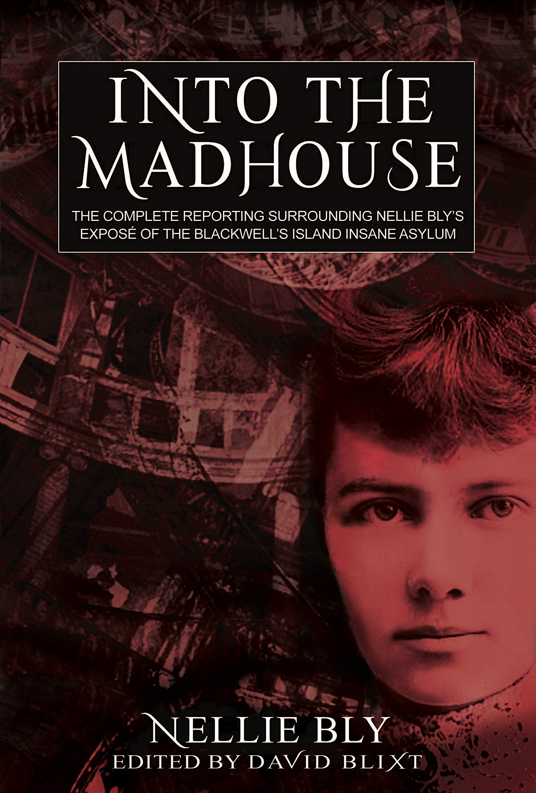 Into The Madhouse: The Complete Reporting Surrounding Nellie Bly's ...