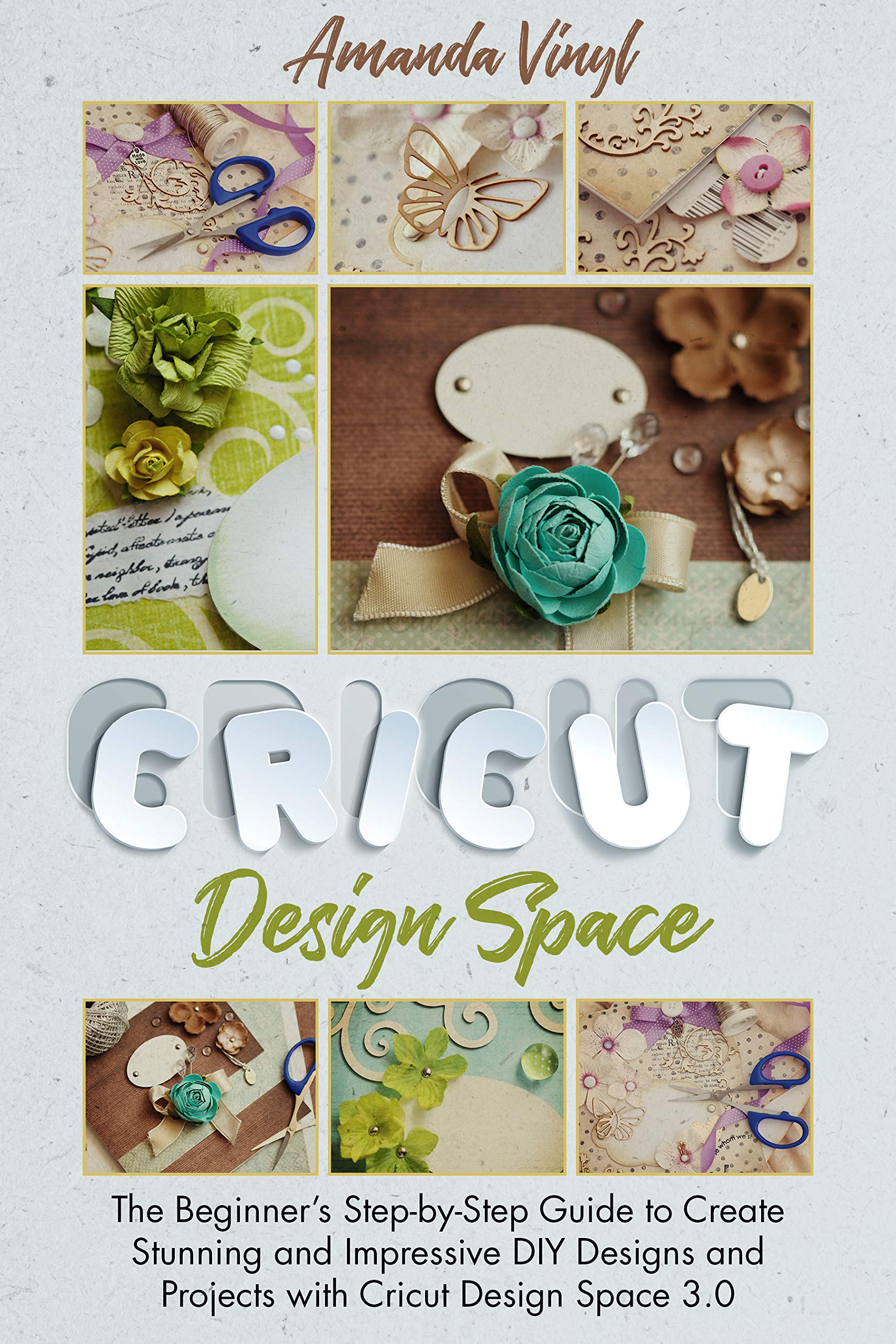 Cricut Design Space: The Beginner’s Step-by-Step Guide to Create Stunning and Impressive DIY ...