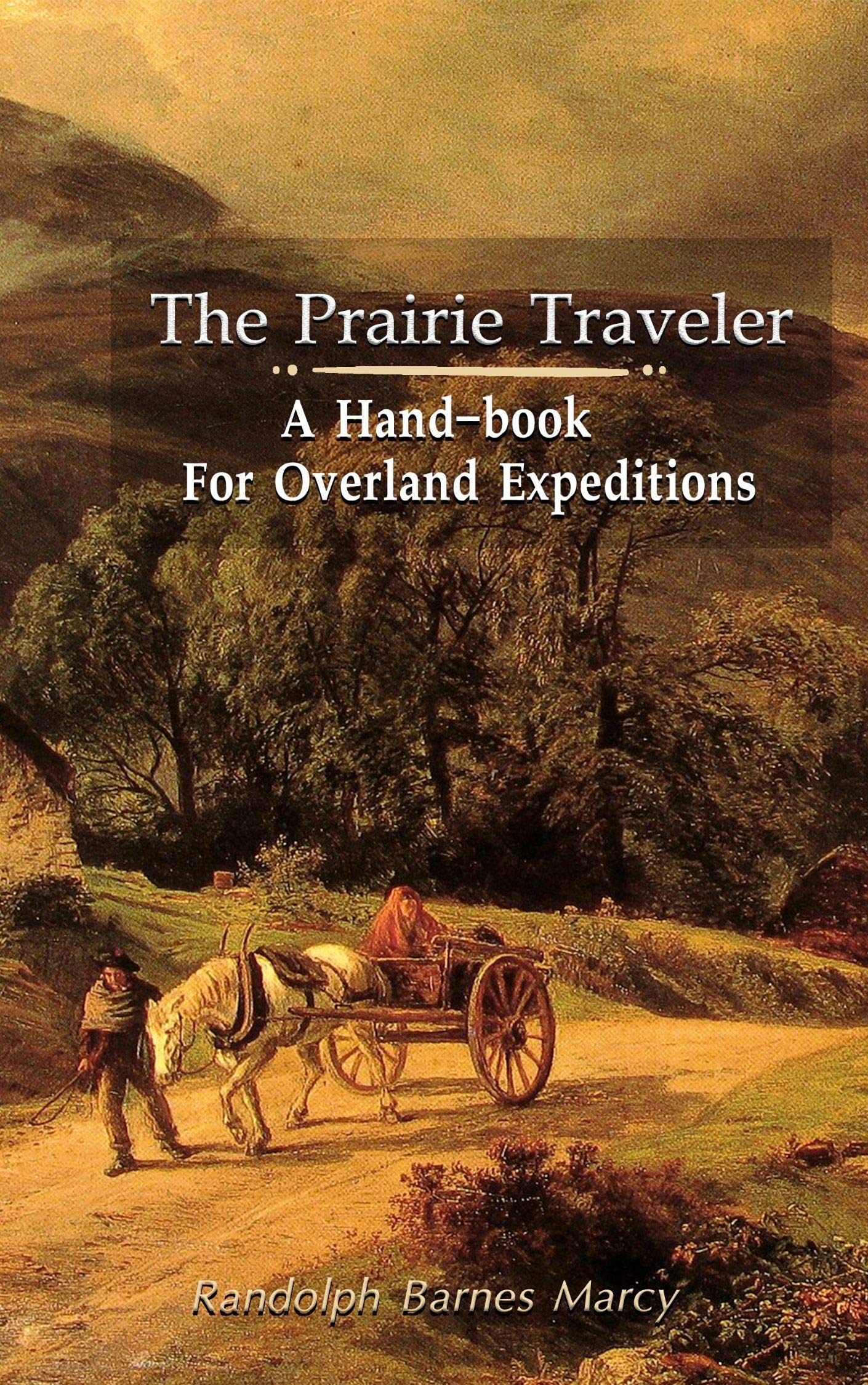 The Prairie Traveler: A Hand-book for Overland Expeditions by Randolph ...