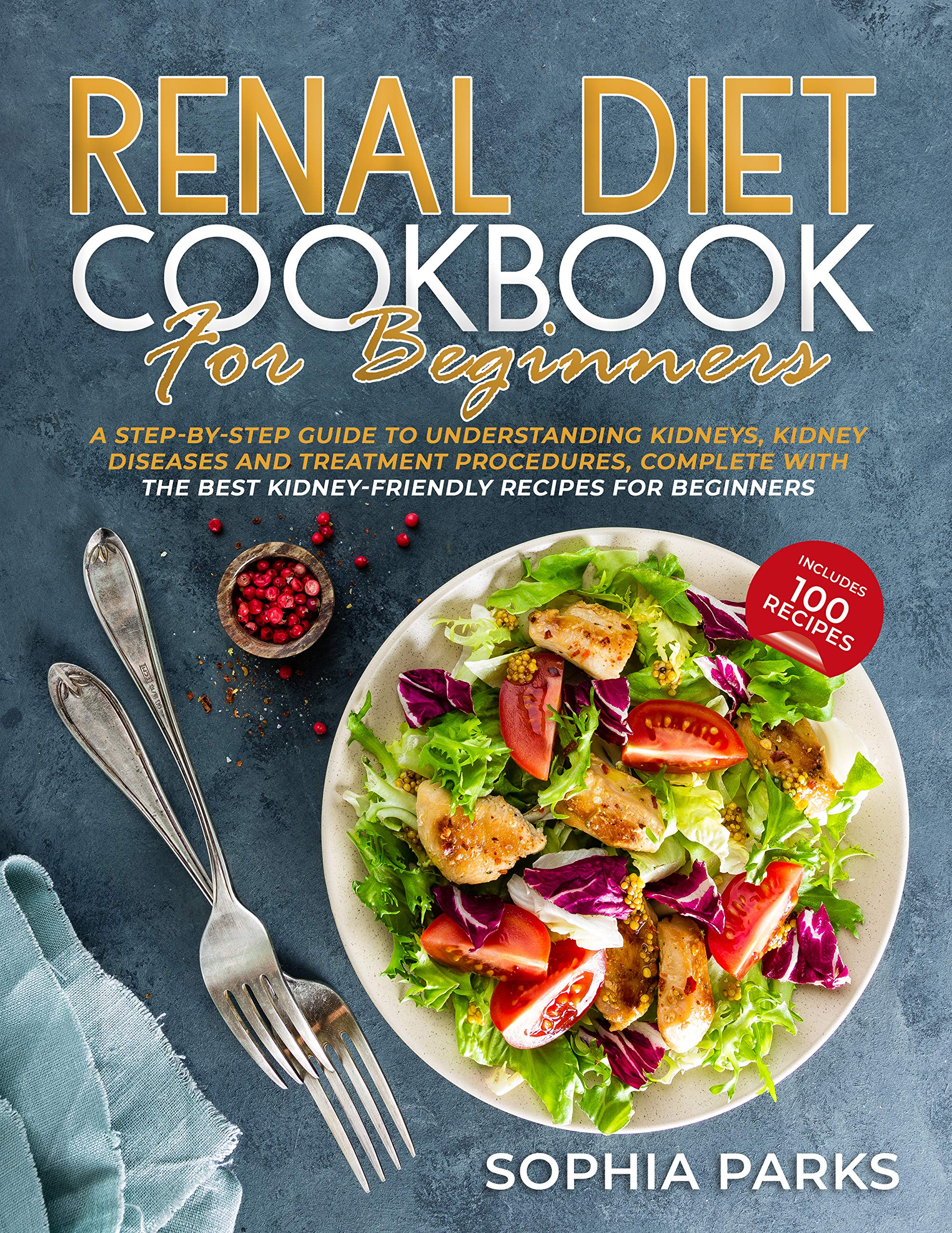 Renal Diet Cookbook For Beginners: A Step-By-Step Guide To Understanding Kidneys, Kidney ...