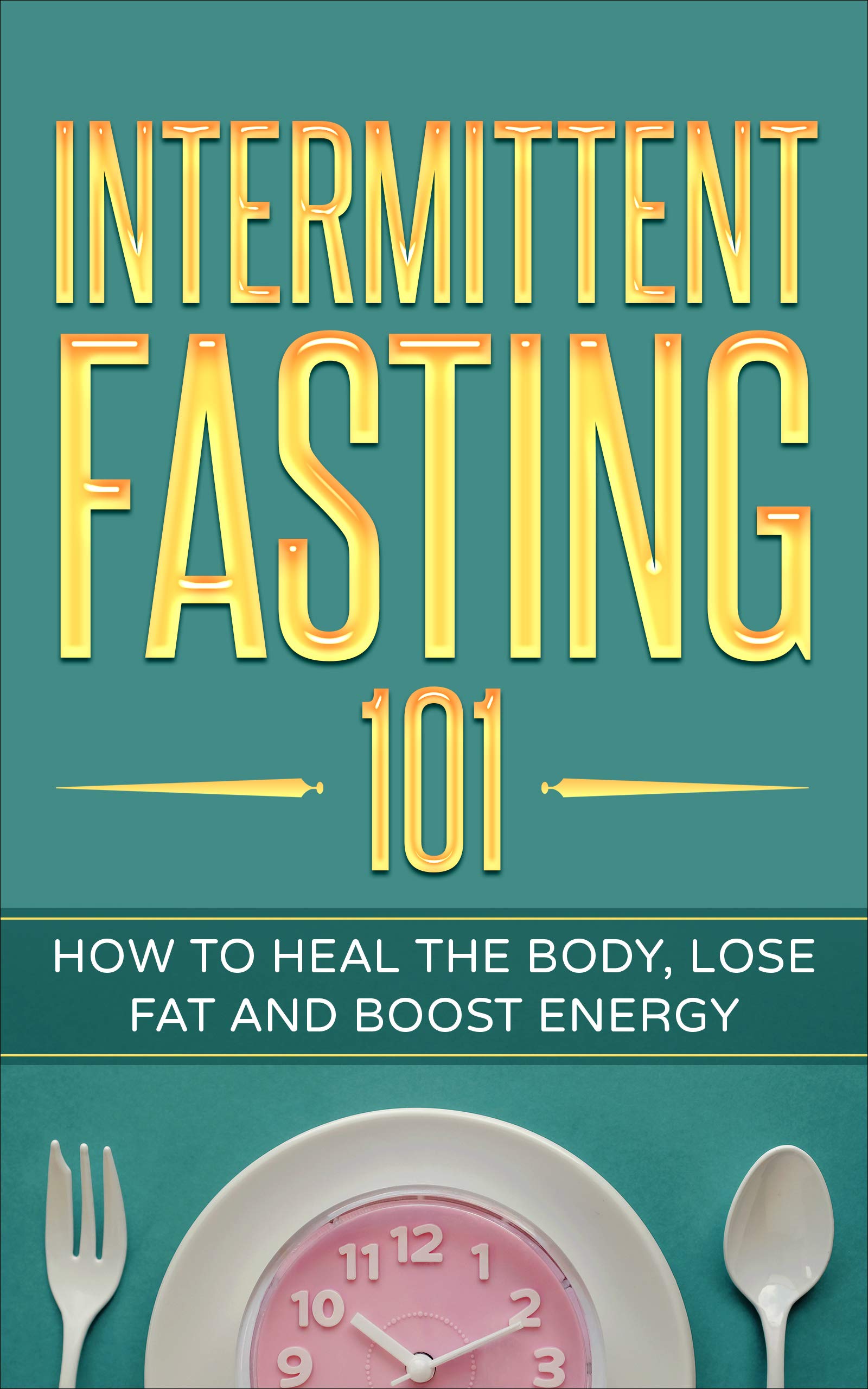 Intermittent Fasting 101: How to Heal the Body, Lose Fat and Boost Energy by David Adams | Goodreads
